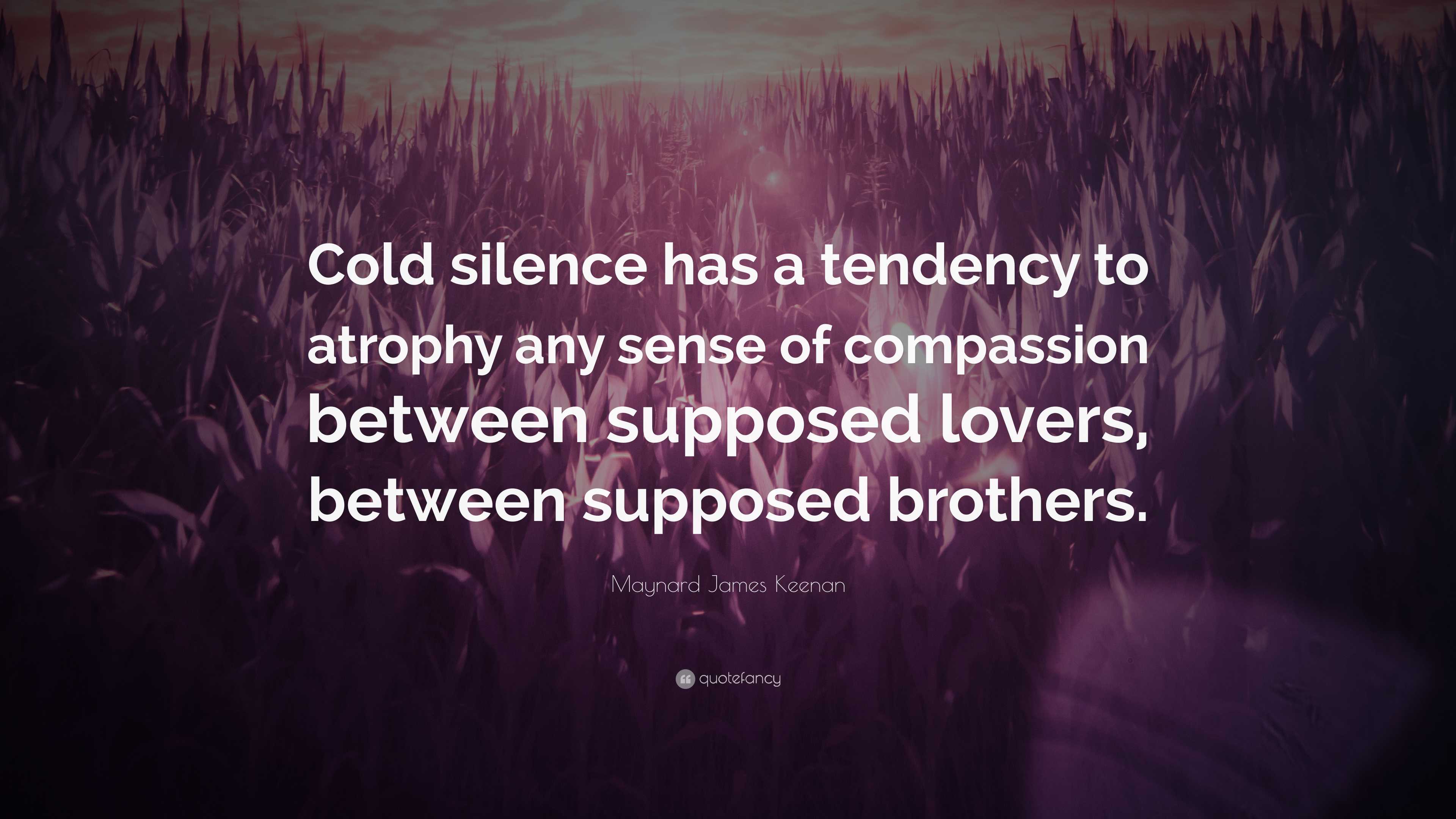 Maynard James Keenan Quote: “Cold silence has a tendency to atrophy any ...