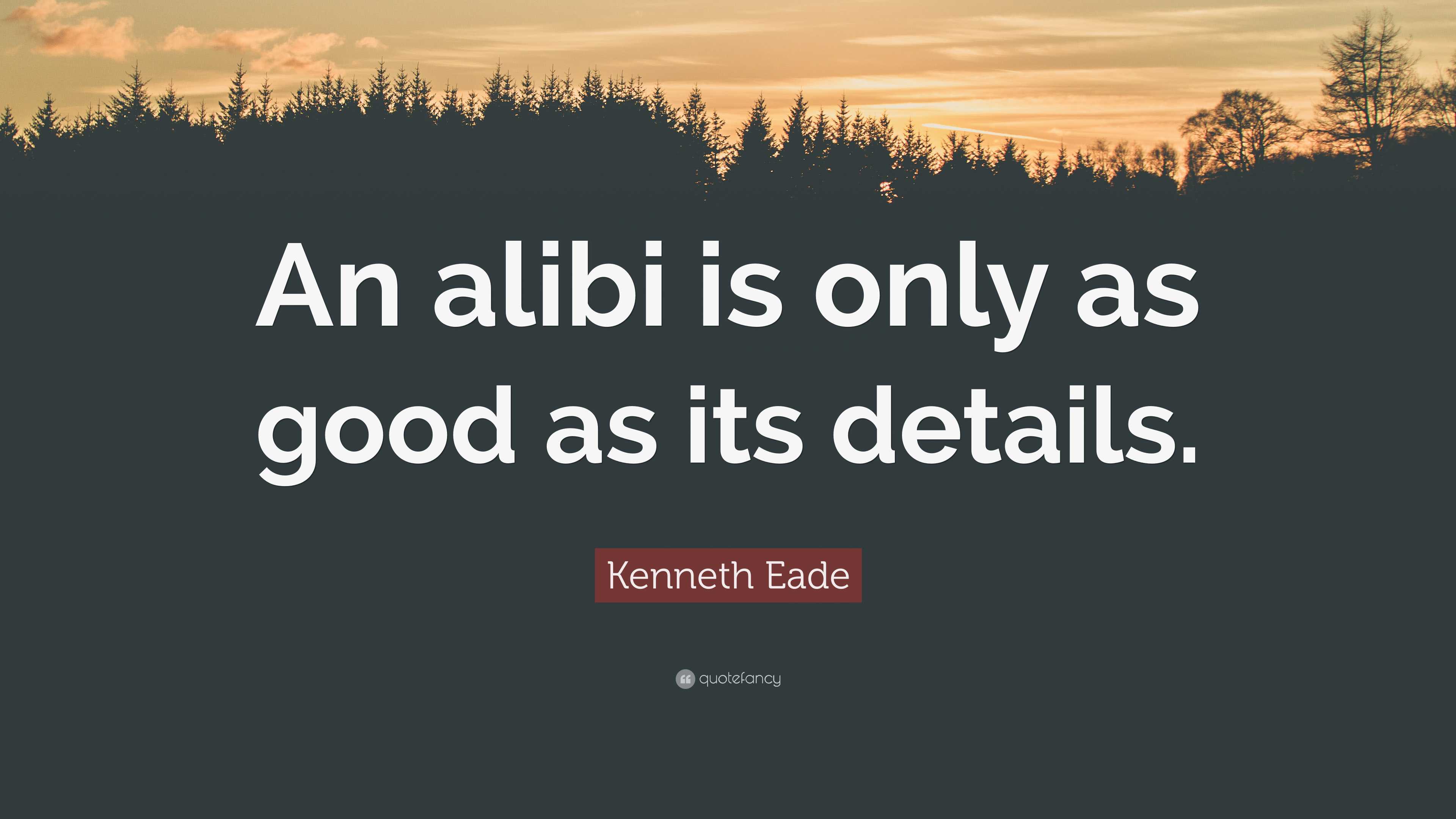 Kenneth Eade Quote: “An alibi is only as good as its details.”