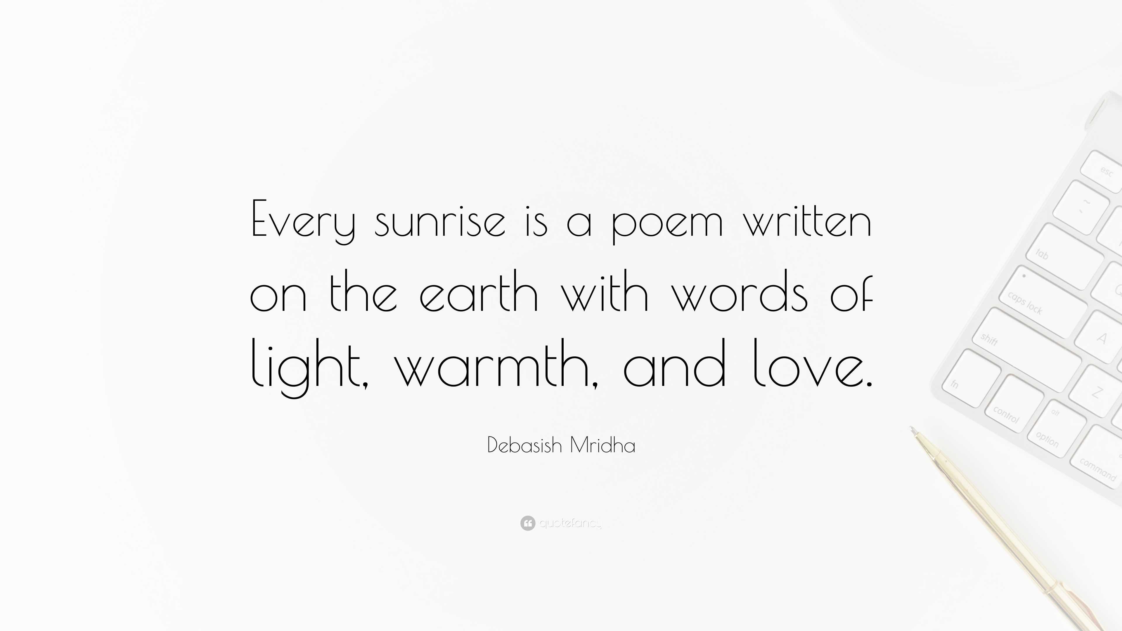 Debasish Mridha Quote: “Every sunrise is a poem written on the earth ...