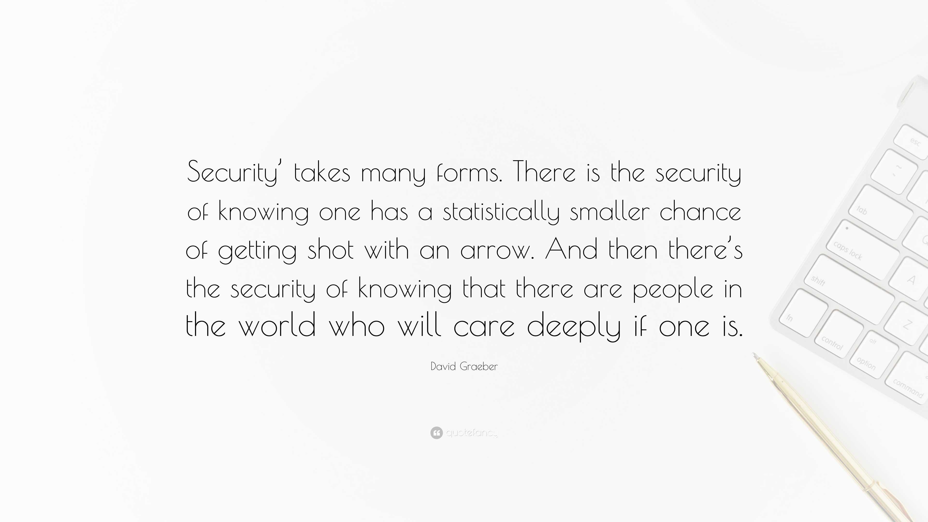 David Graeber Quote: “Security’ takes many forms. There is the security ...
