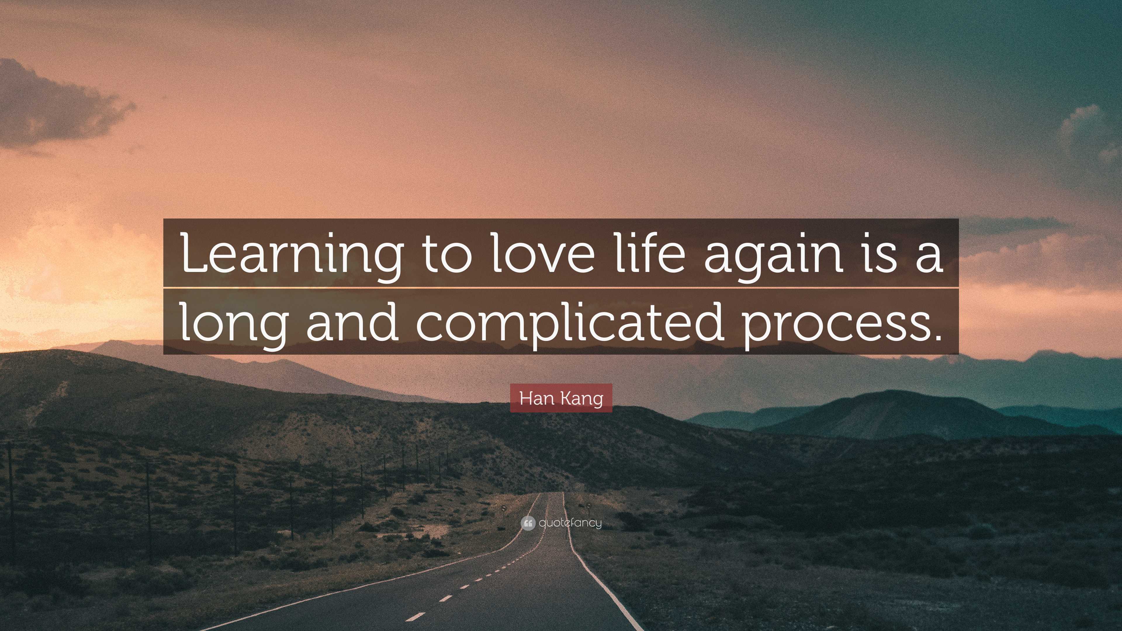Han Kang Quote: “Learning to love life again is a long and complicated ...