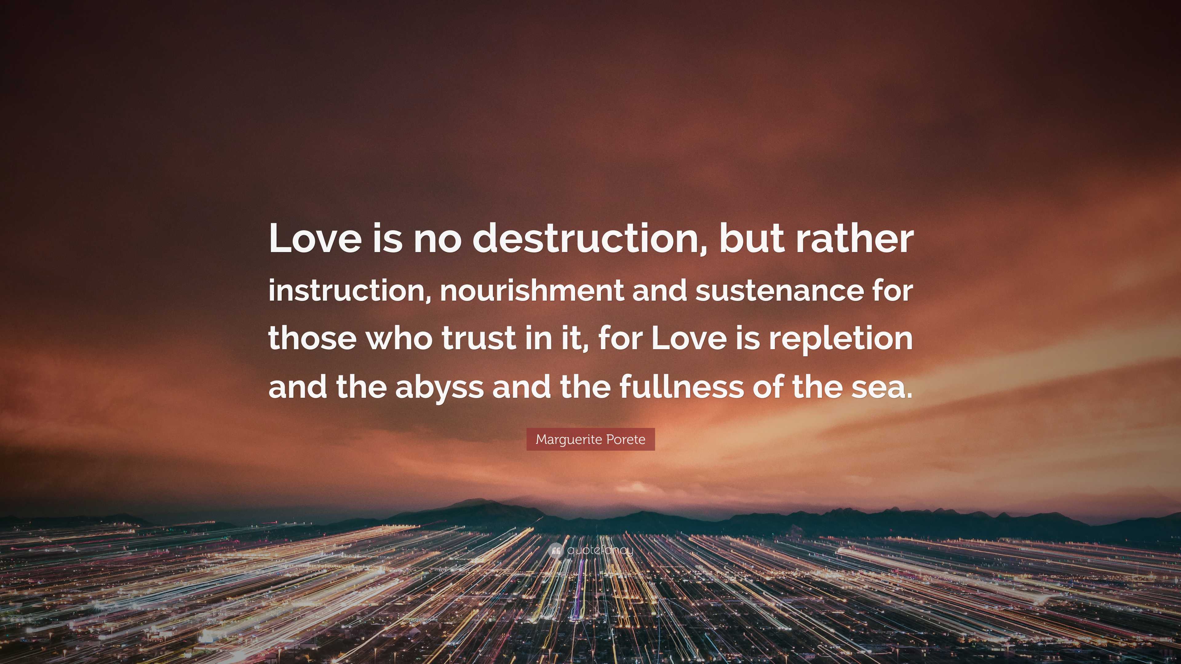 Marguerite Porete Quote: “Love is no destruction, but rather ...