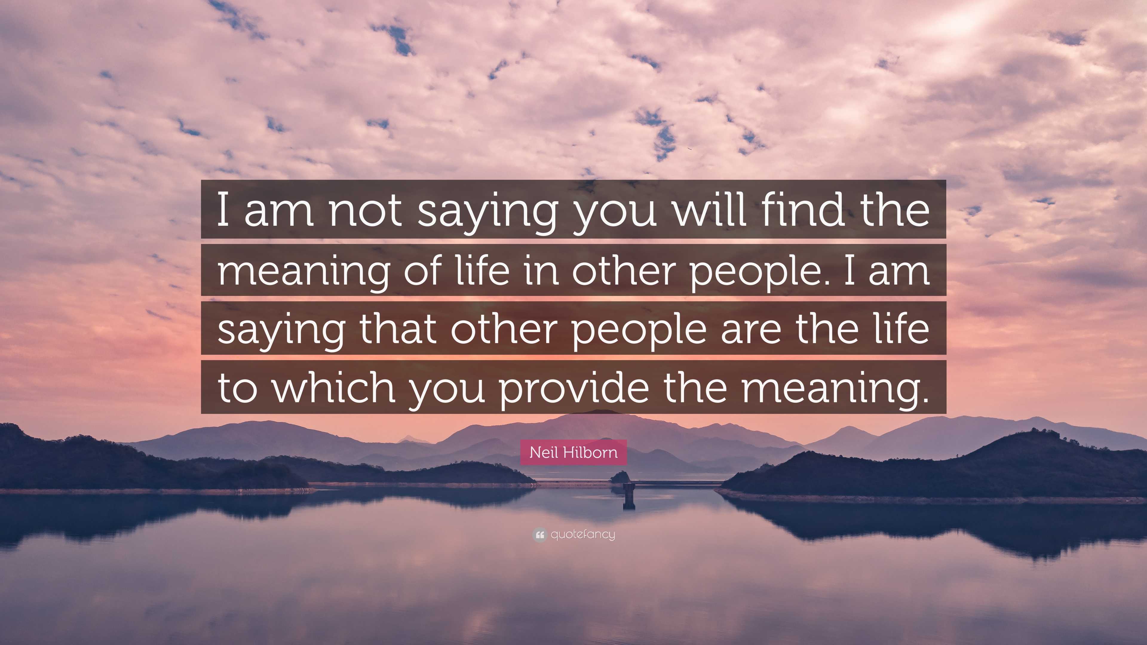 Neil Hilborn Quote: “I am not saying you will find the meaning of life ...