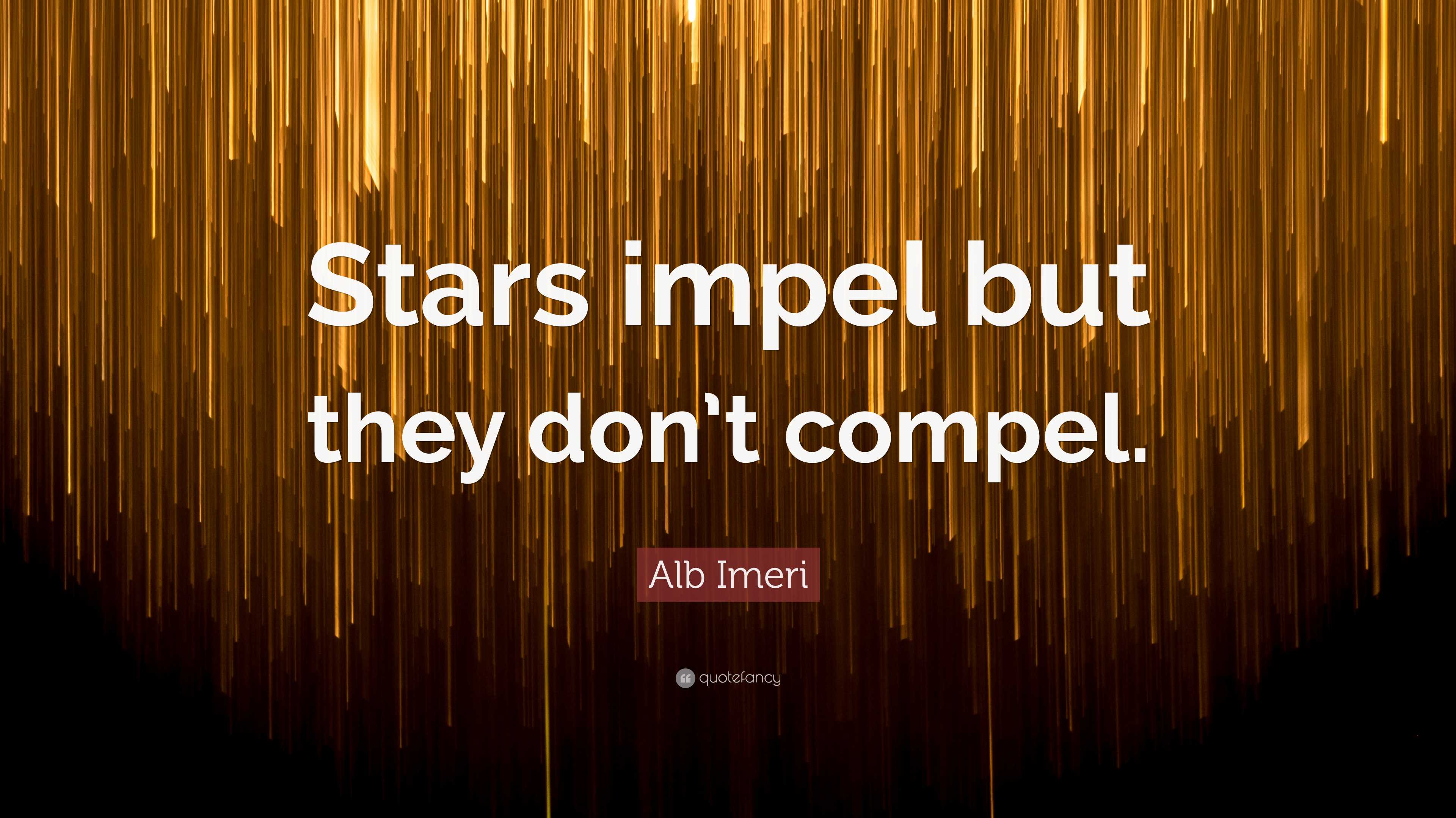 Alb Imeri Quote: “Stars impel but they don’t compel.”