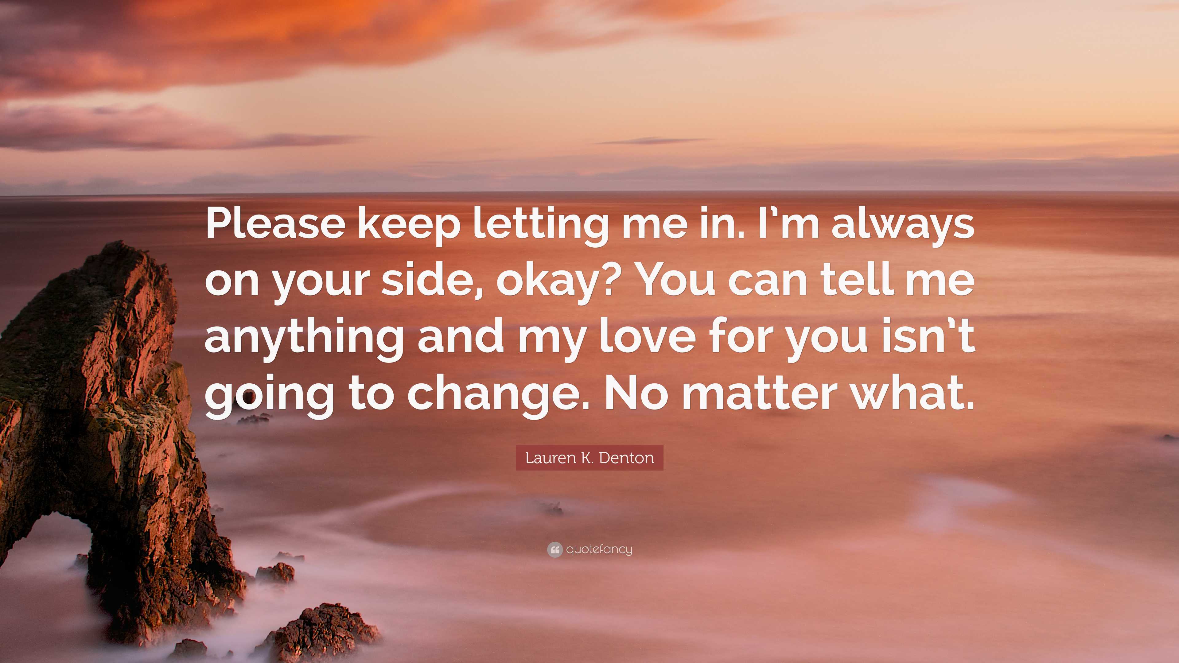 Lauren K. Denton Quote: “Please keep letting me in. I’m always on your ...