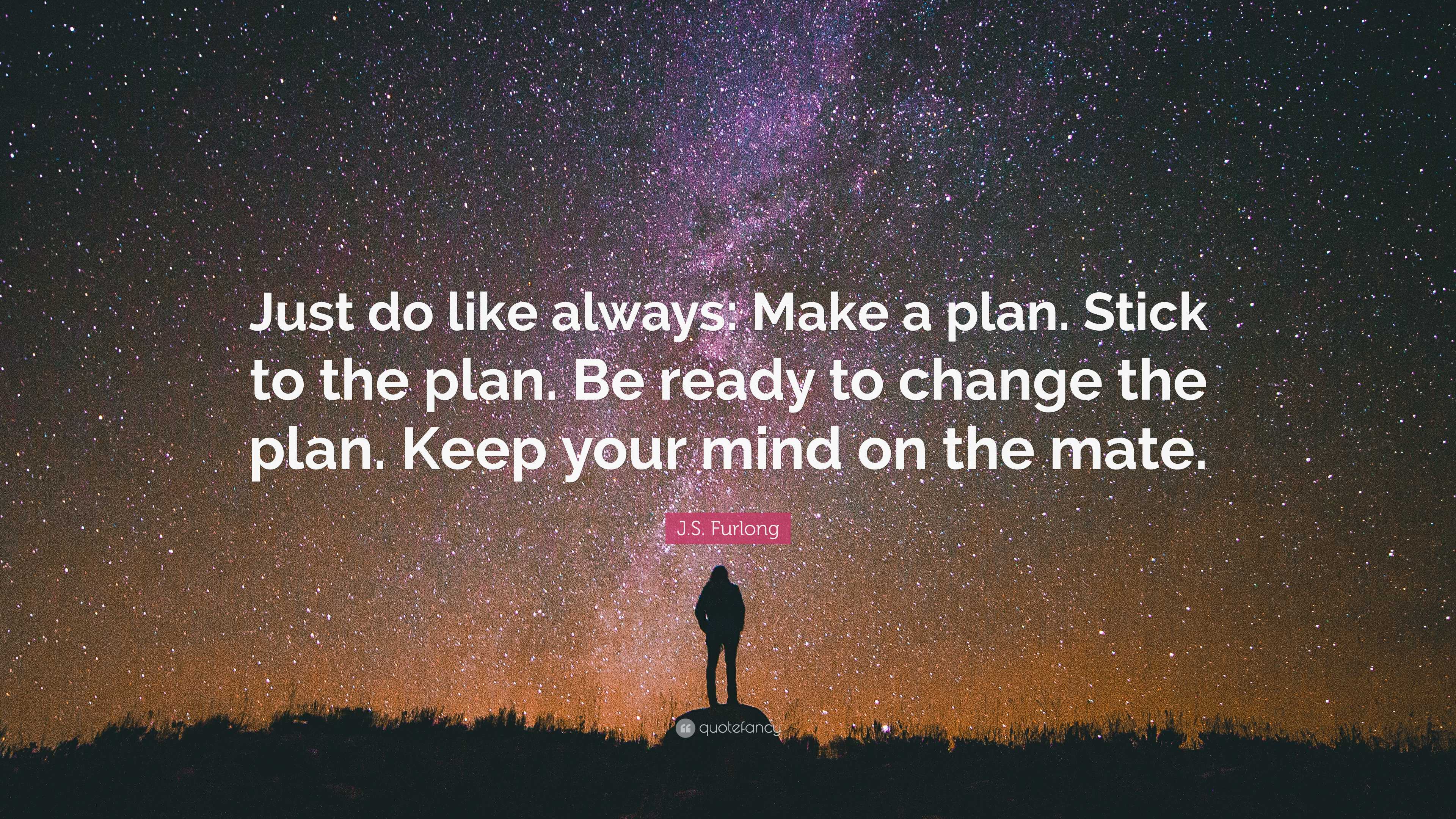 J.S. Furlong Quote: “Just do like always: Make a plan. Stick to the ...