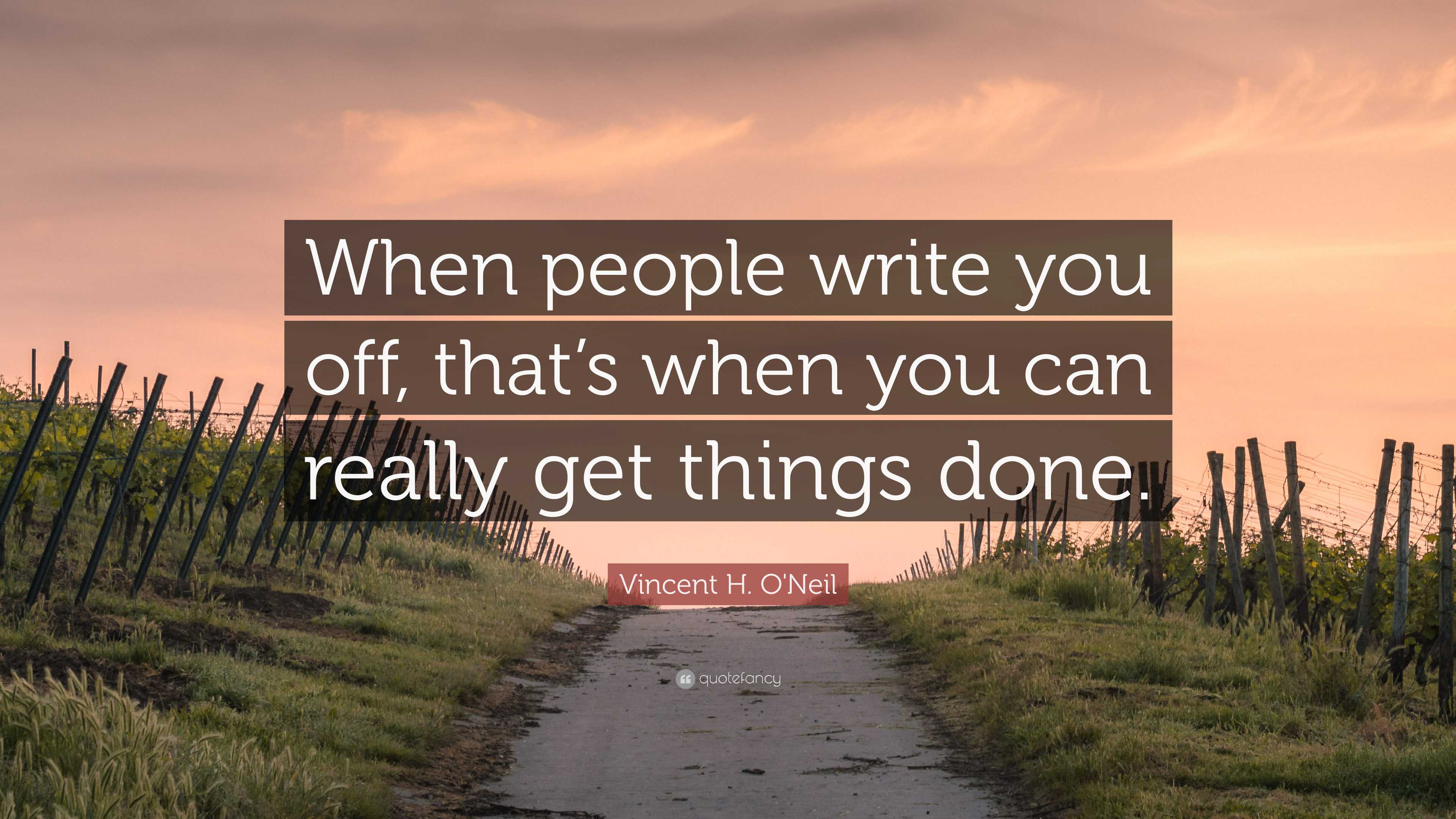 Vincent H. O'Neil Quote: “When people write you off, that’s when you ...
