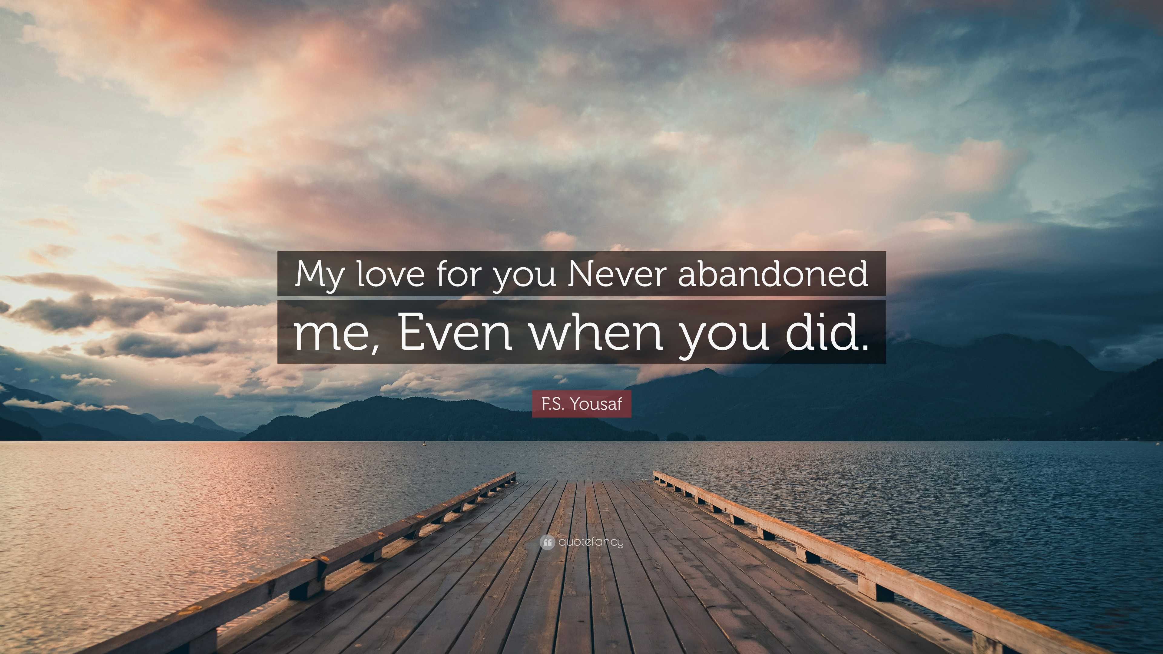 F.S. Yousaf Quote: “My love for you Never abandoned me, Even when you did.”