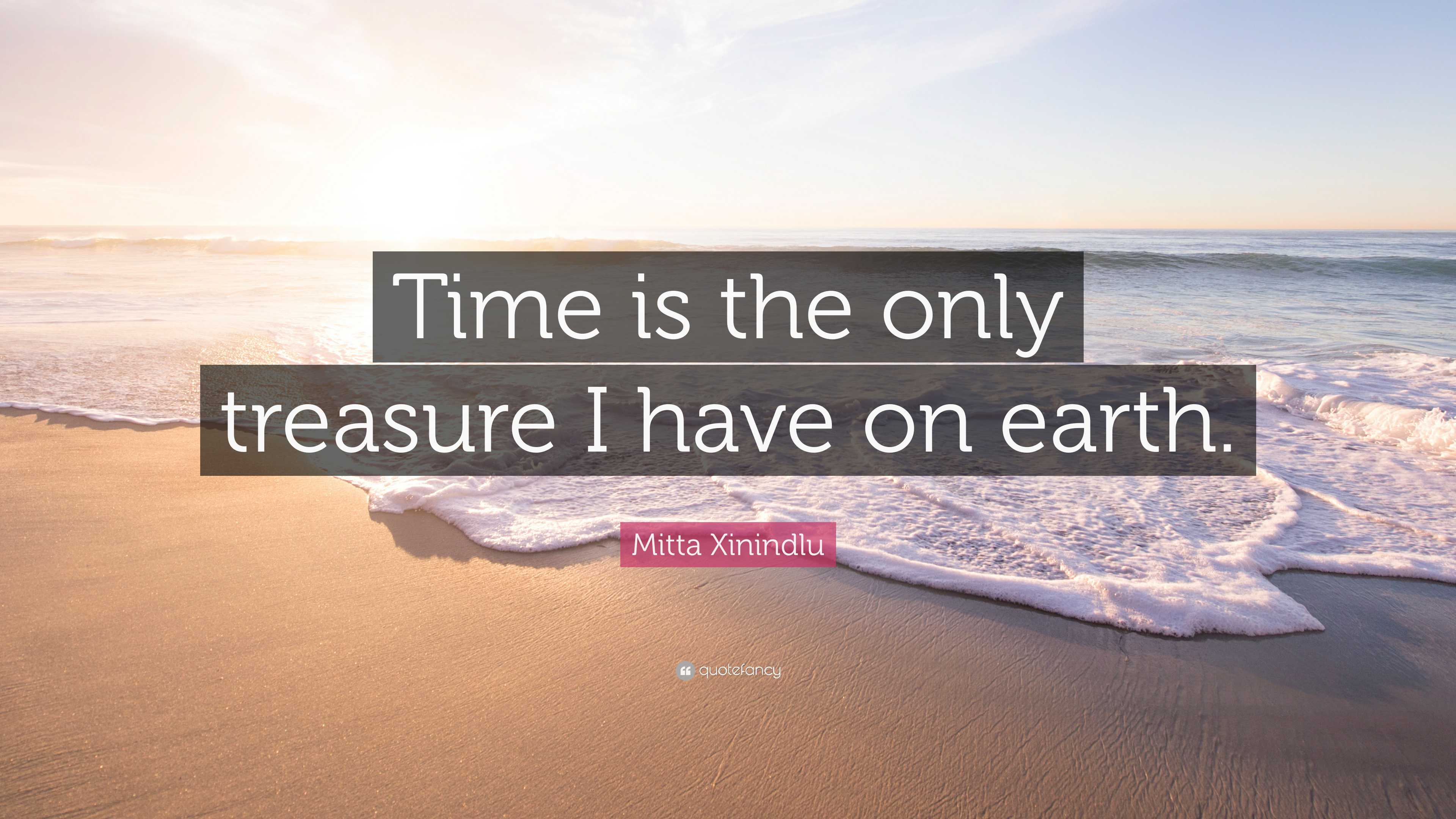 Mitta Xinindlu Quote: “Time is the only treasure I have on earth.”