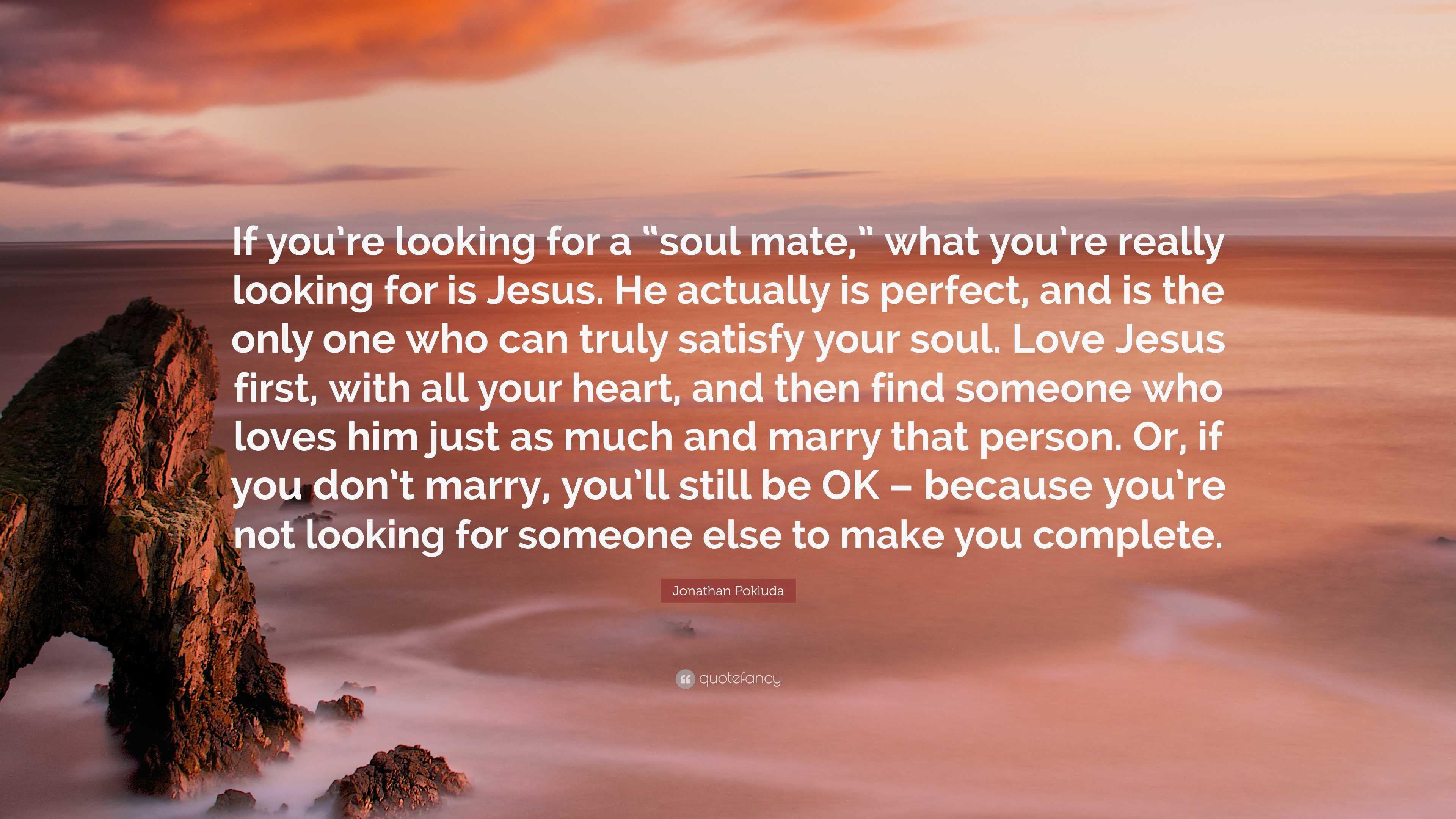 Jonathan Pokluda Quote: “If you’re looking for a “soul mate,” what you ...