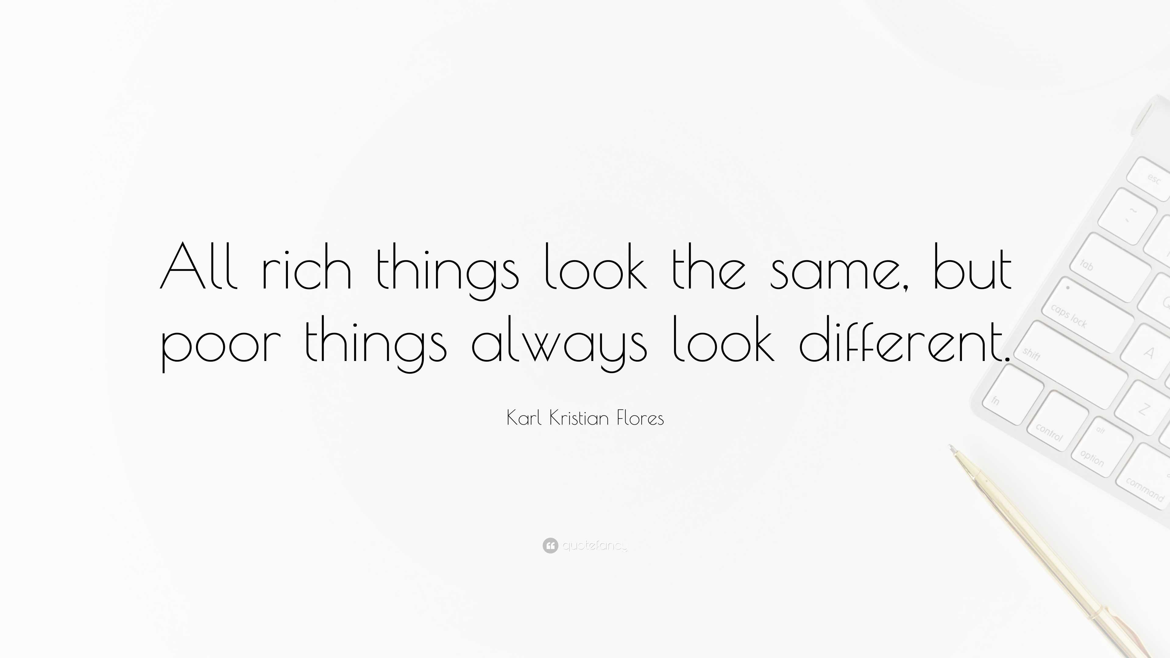 Karl Kristian Flores Quote: “All rich things look the same, but poor ...