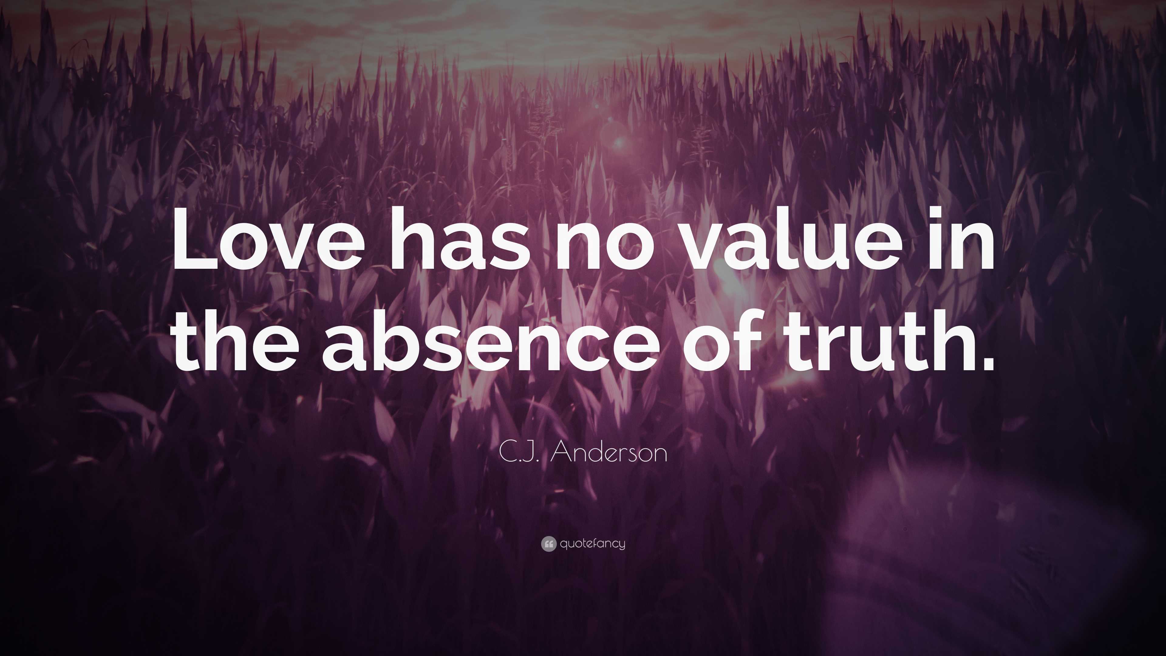 C.J. Anderson Quote: “Love has no value in the absence of truth.”