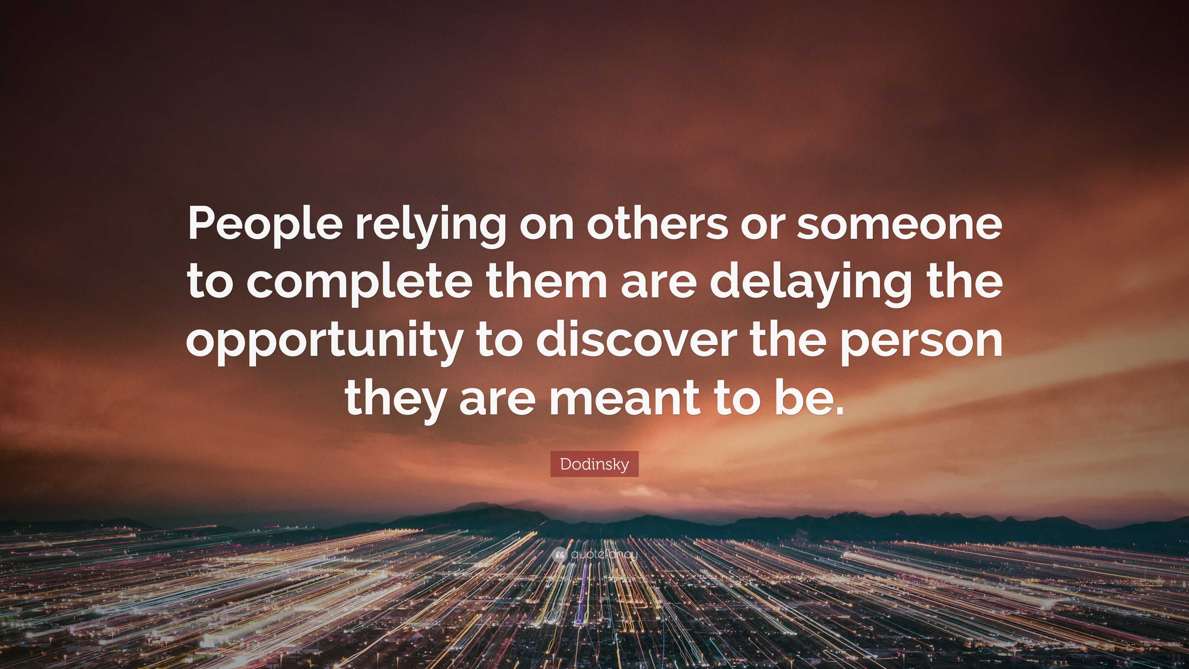 Dodinsky Quote: “People relying on others or someone to complete them ...