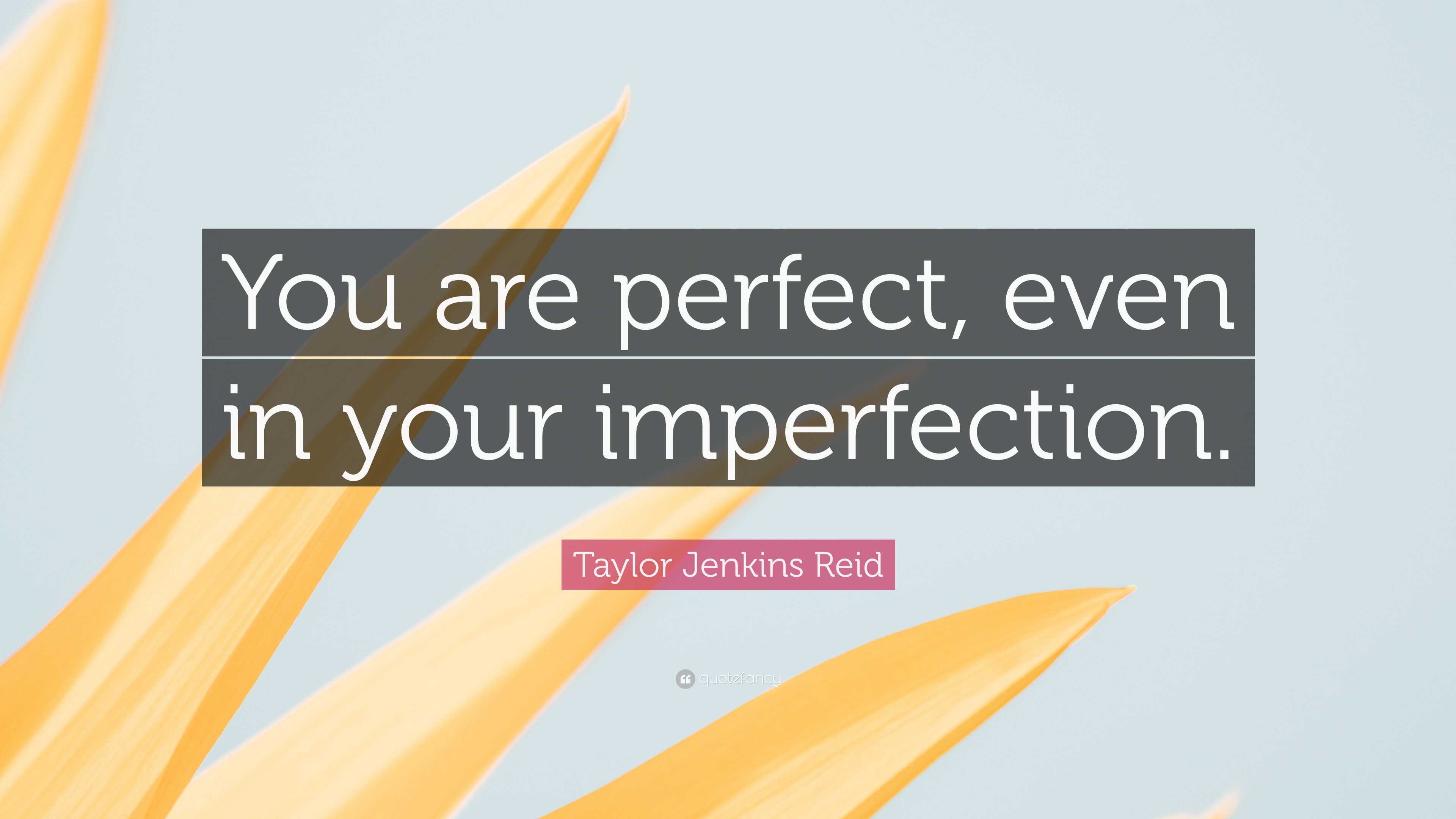 Taylor Jenkins Reid Quote: “You are perfect, even in your imperfection.”