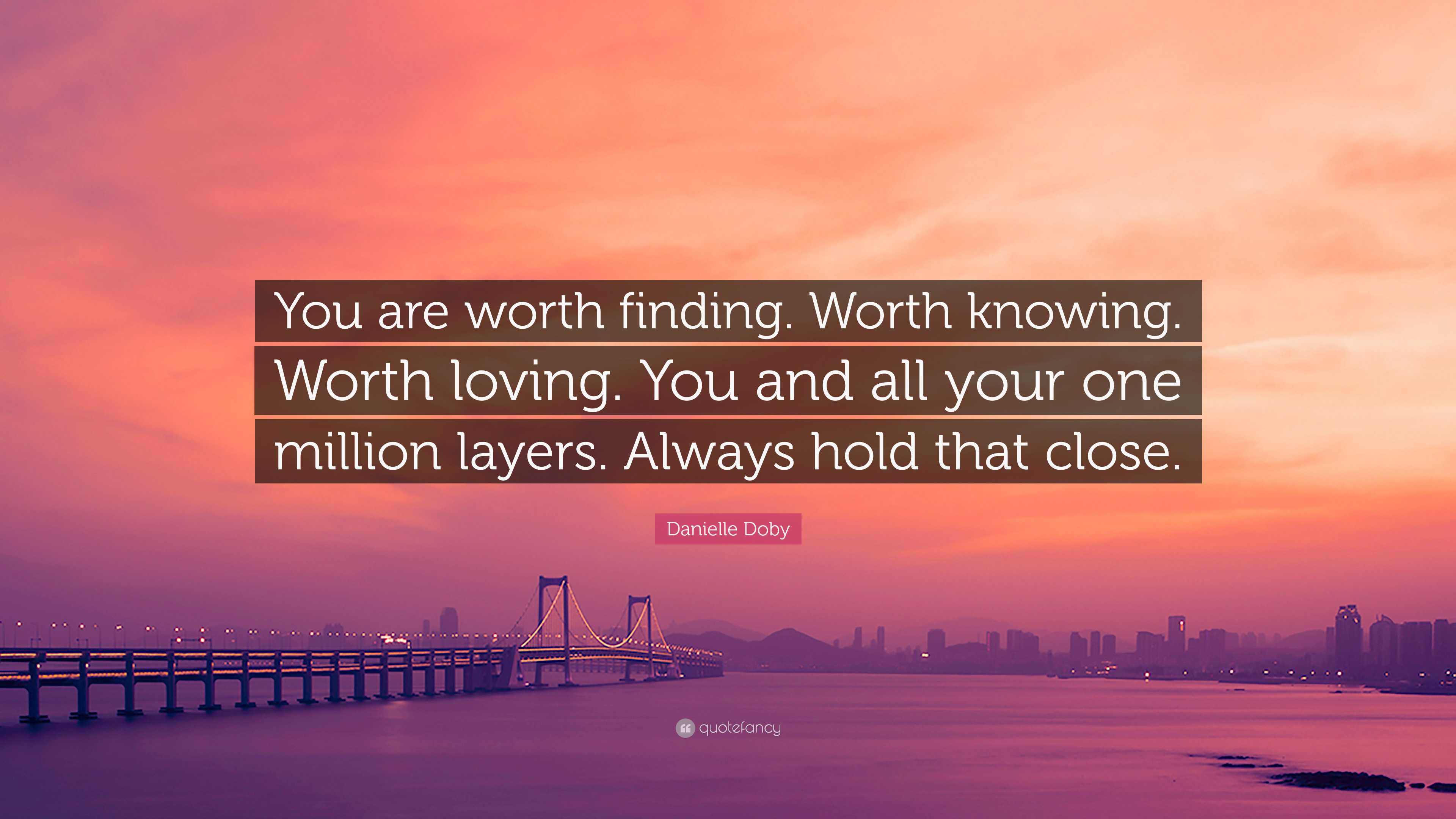 Danielle Doby Quote: “You are worth finding. Worth knowing. Worth ...