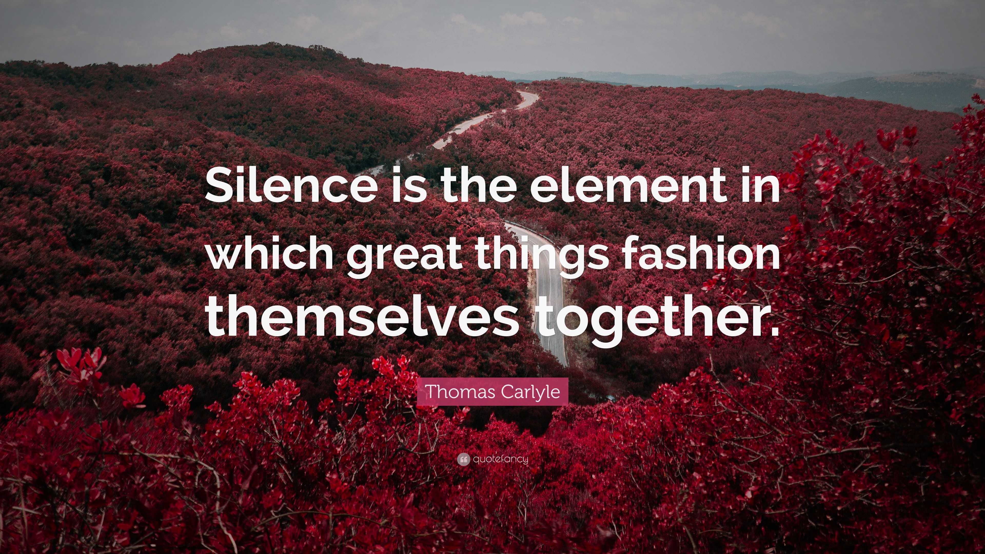Thomas Carlyle Quote: “Silence is the element in which great things ...
