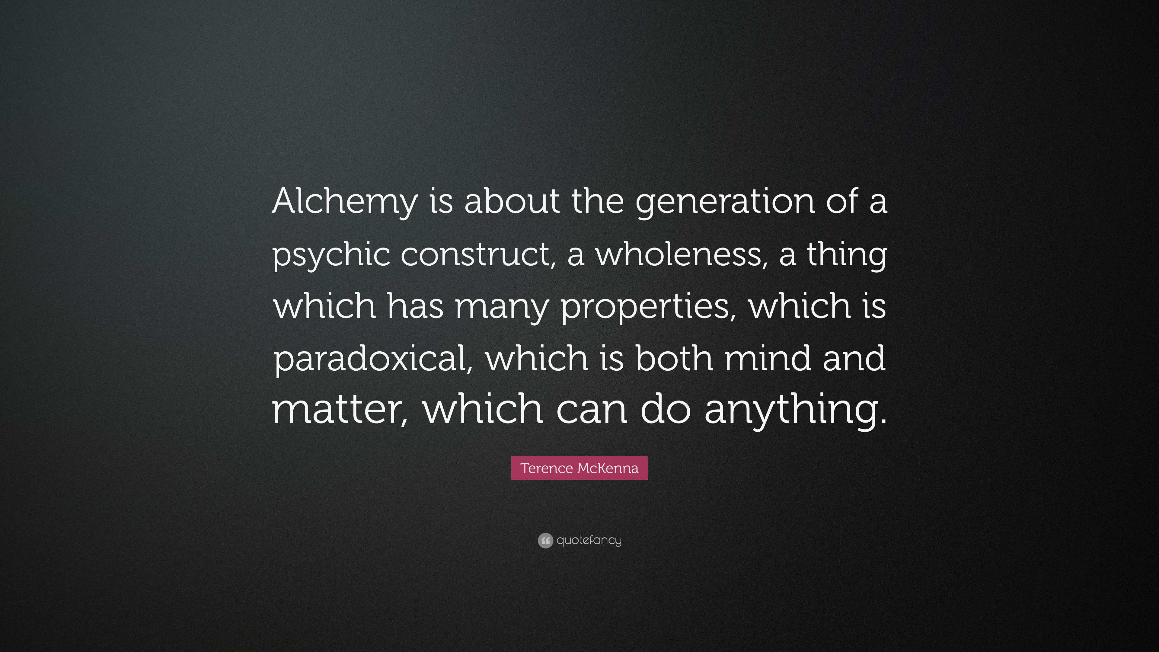 Terence McKenna Quote: “Alchemy is about the generation of a psychic ...