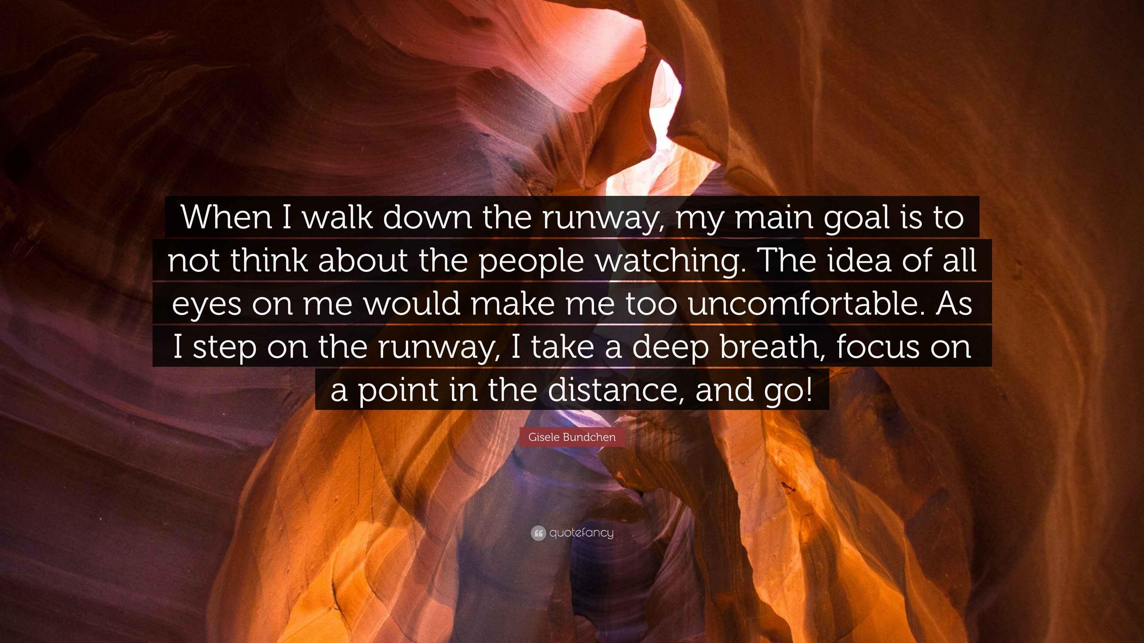 Gisele Bundchen Quote: “When I walk down the runway, my main goal is to ...