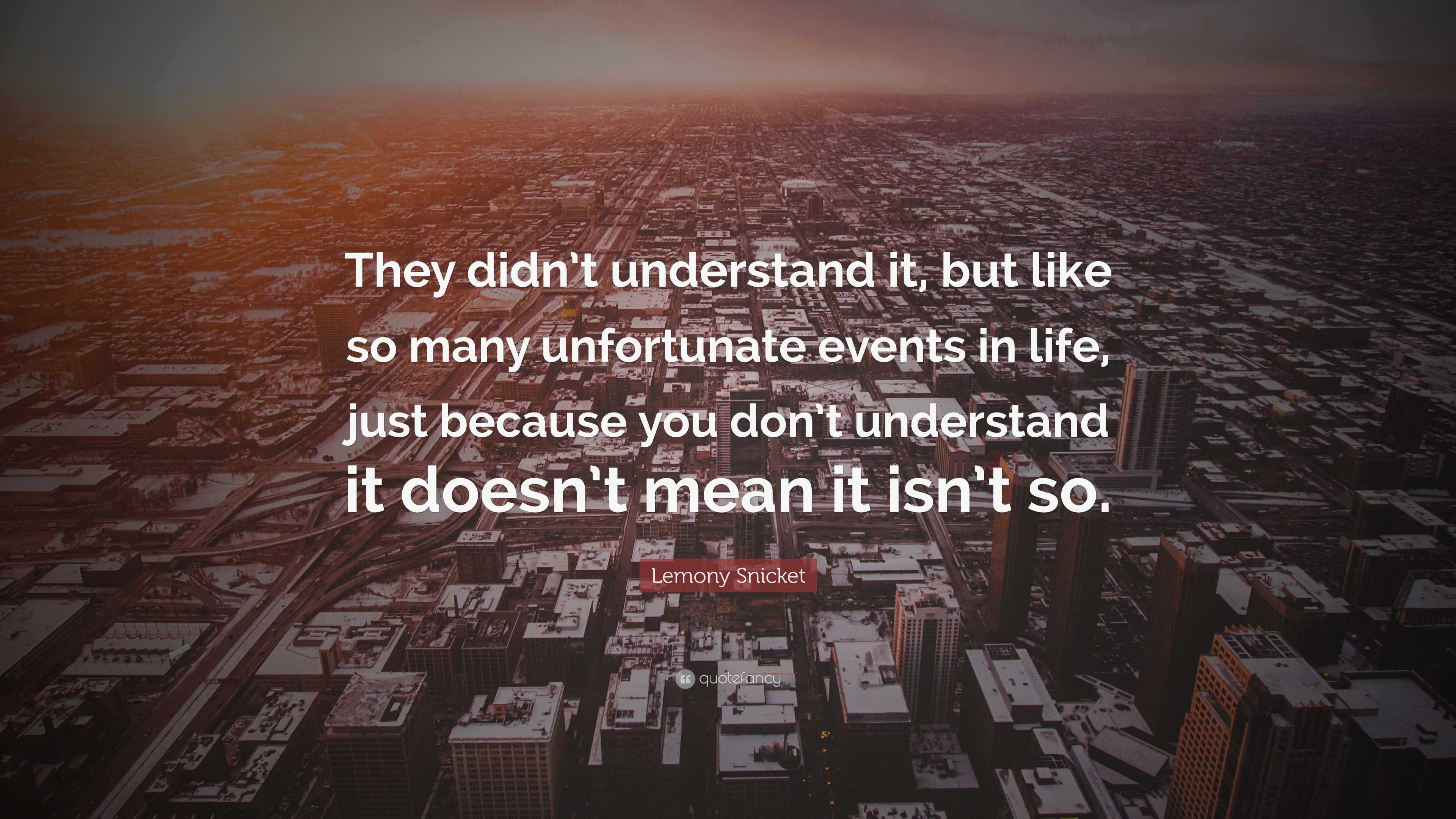 Lemony Snicket Quote: “They didn’t understand it, but like so many ...