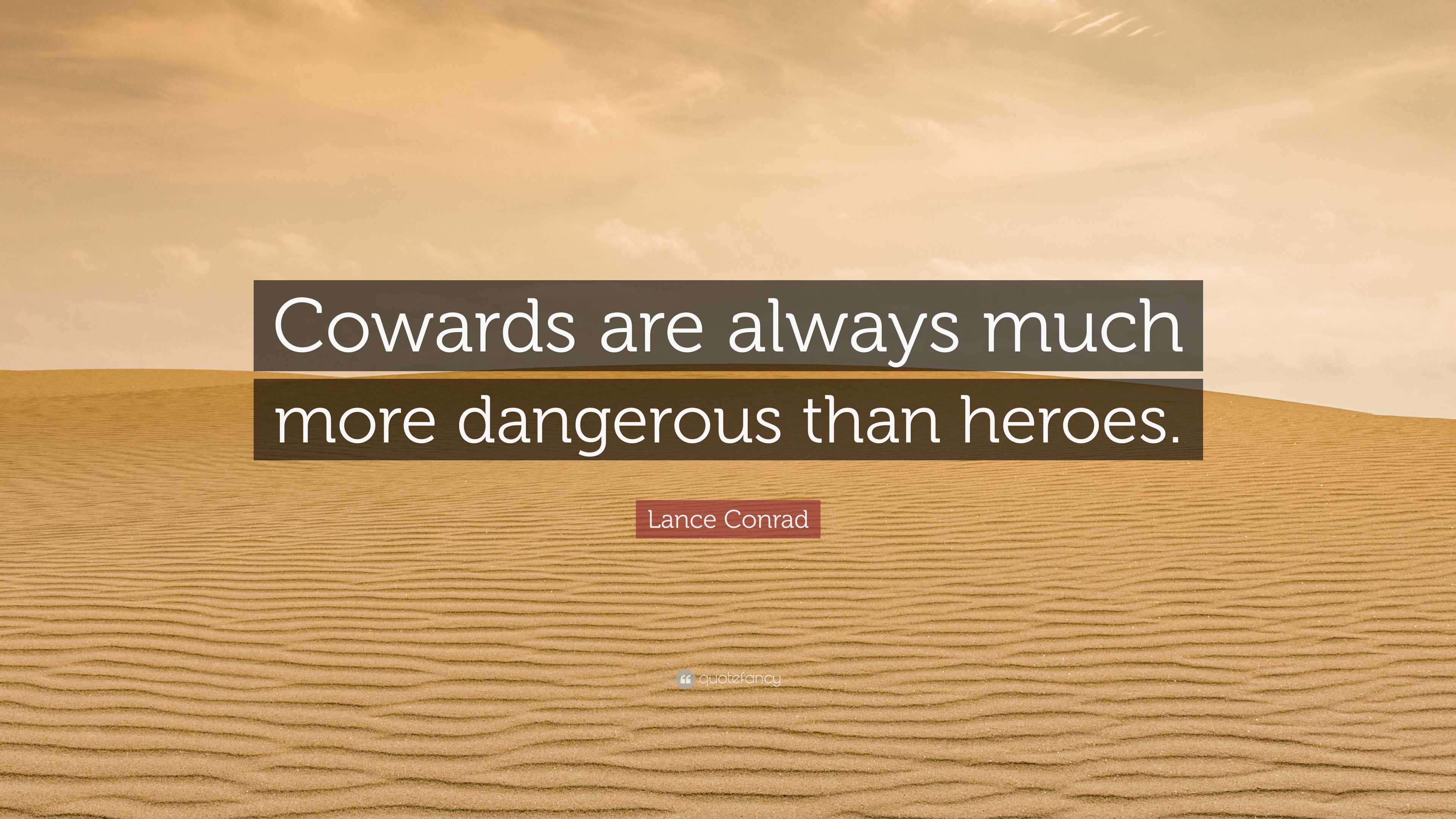 Lance Conrad Quote: “Cowards are always much more dangerous than heroes.”