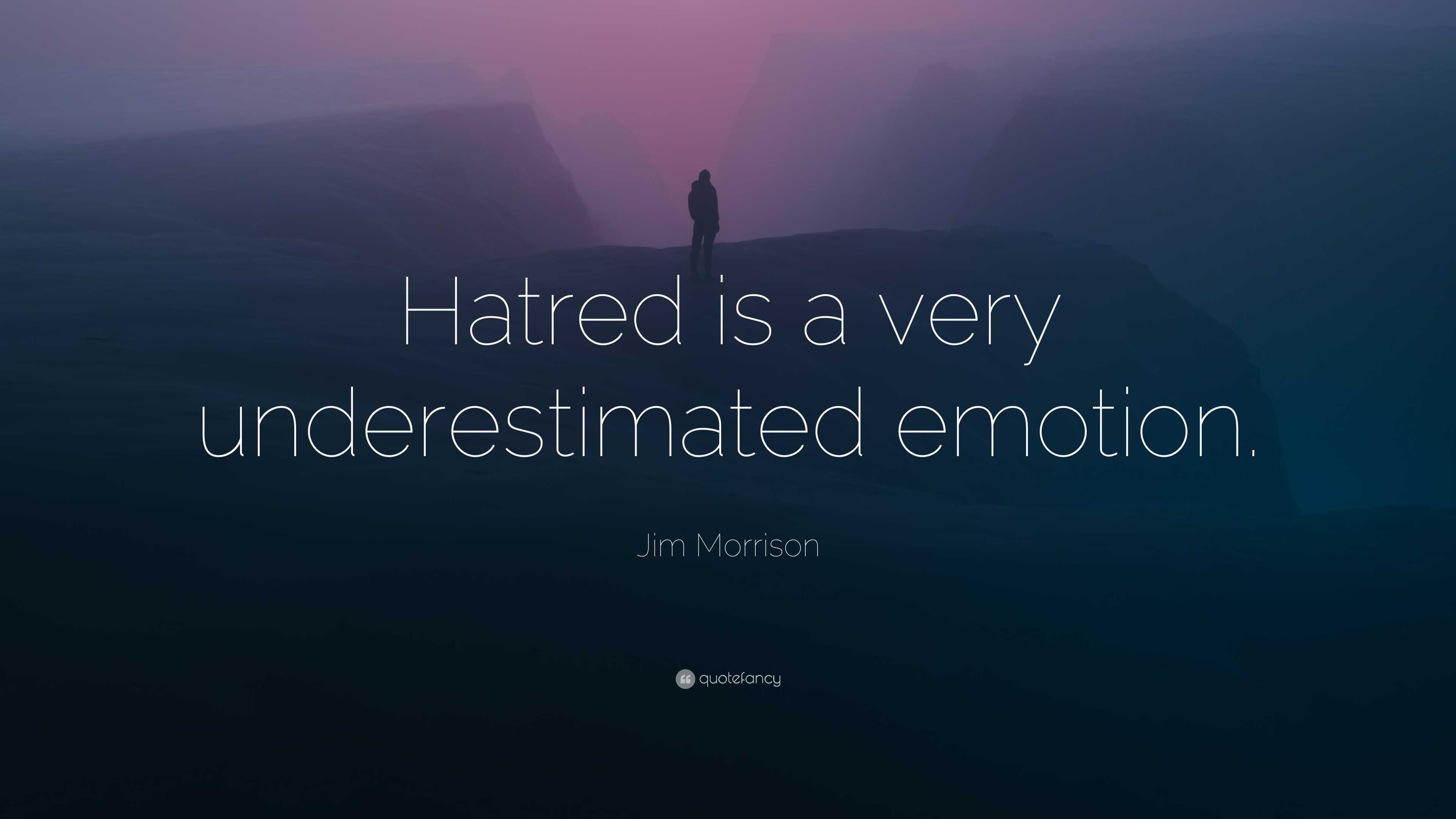 Jim Morrison Quote: “Hatred is a very underestimated emotion.”