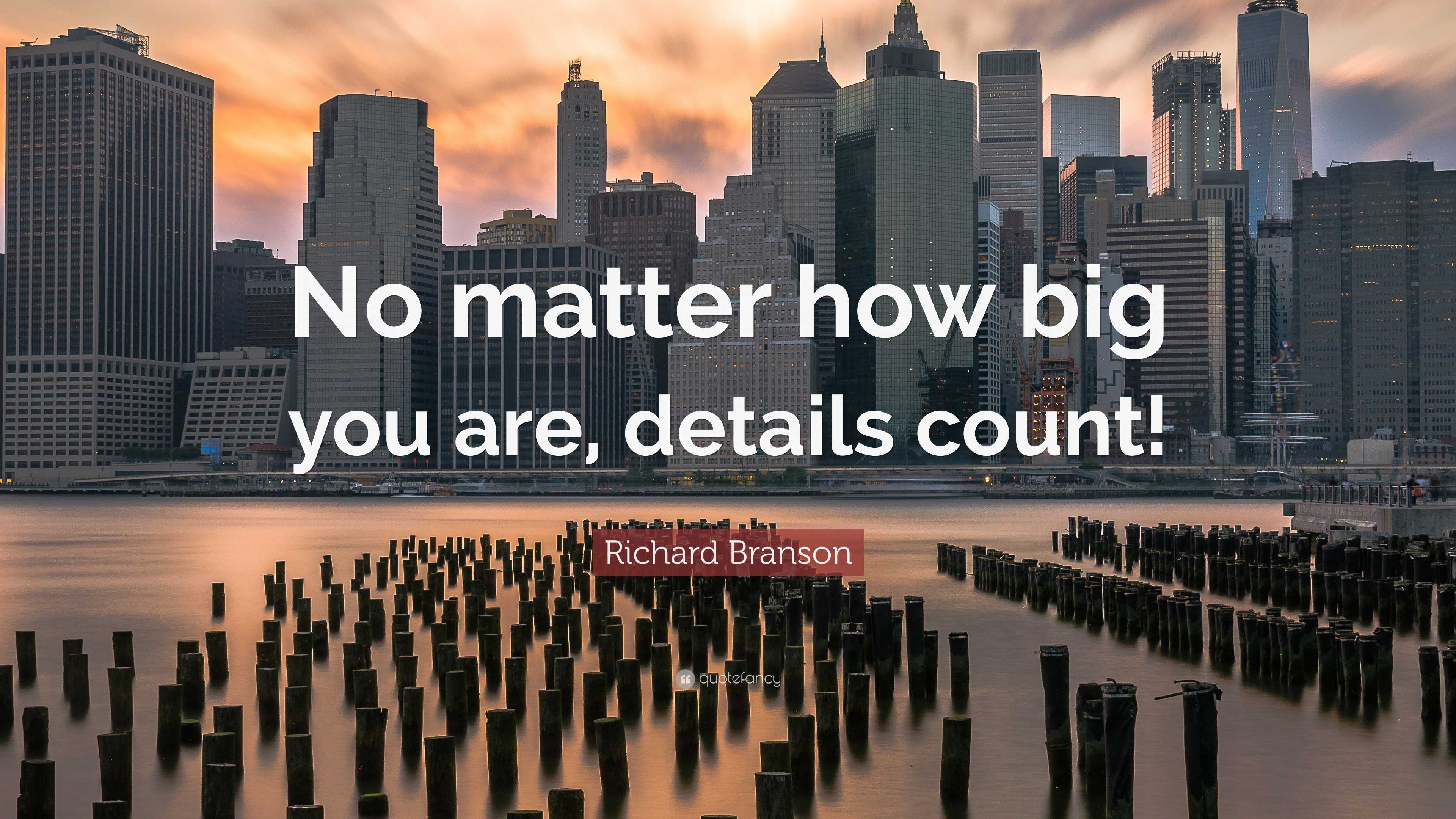 Richard Branson Quote: “No matter how big you are, details count!”