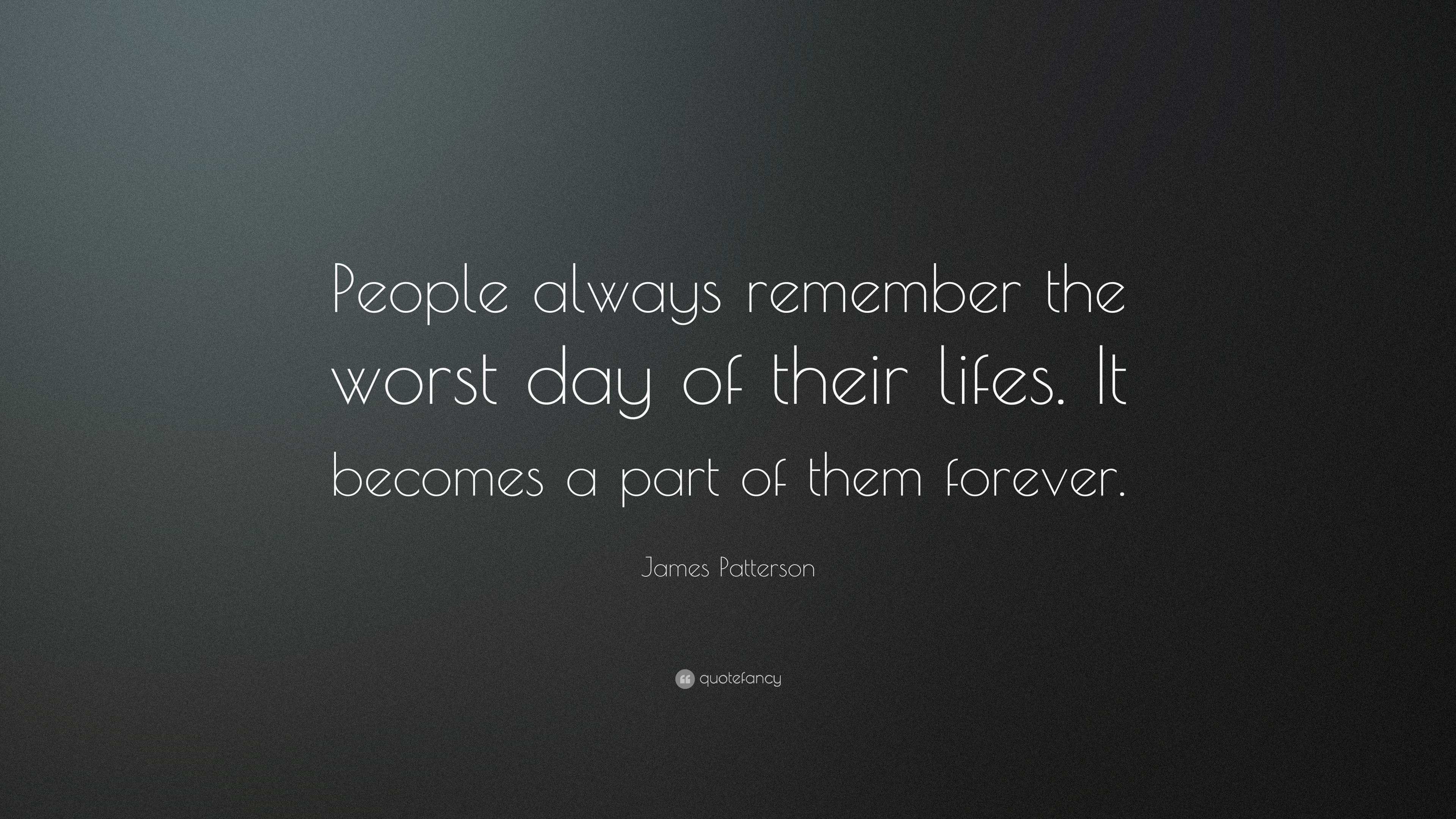 James Patterson Quote: “People always remember the worst day of their ...