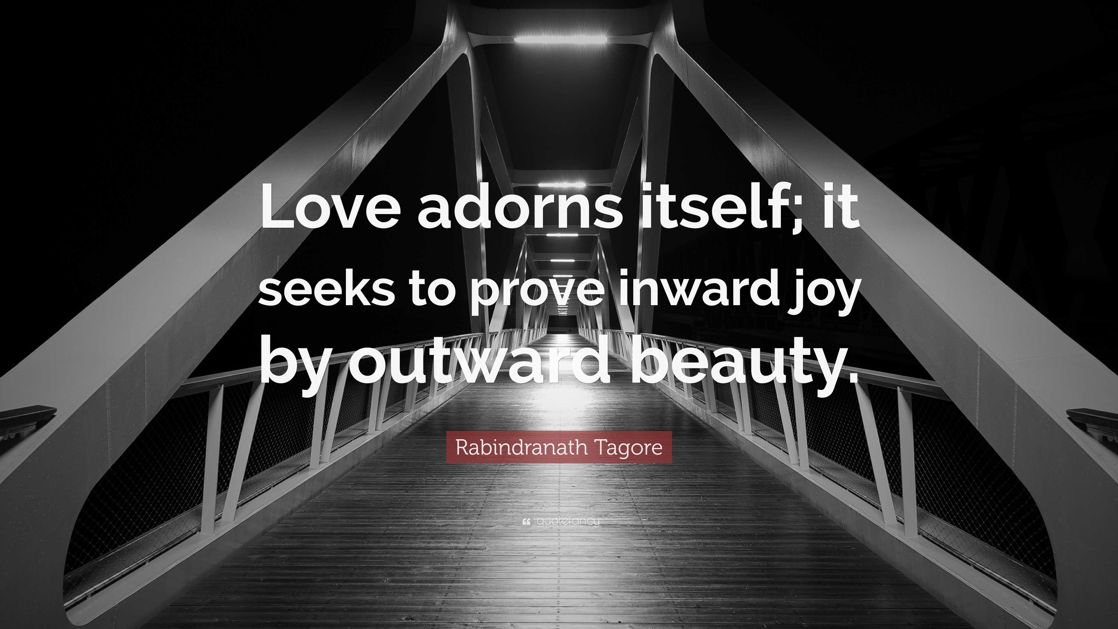Rabindranath Tagore Quote: “Love adorns itself; it seeks to prove ...