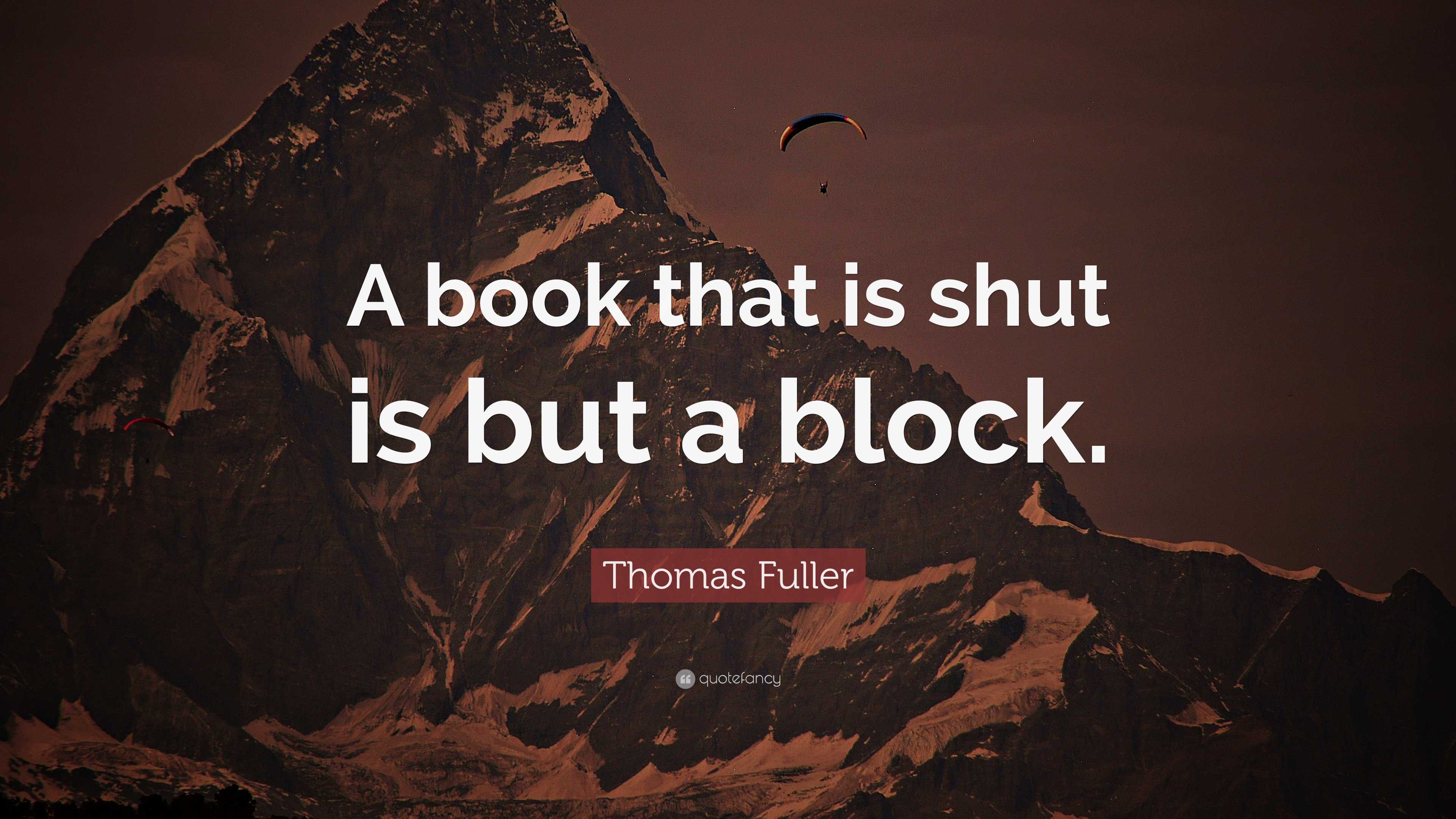 Thomas Fuller Quote: “A book that is shut is but a block.”