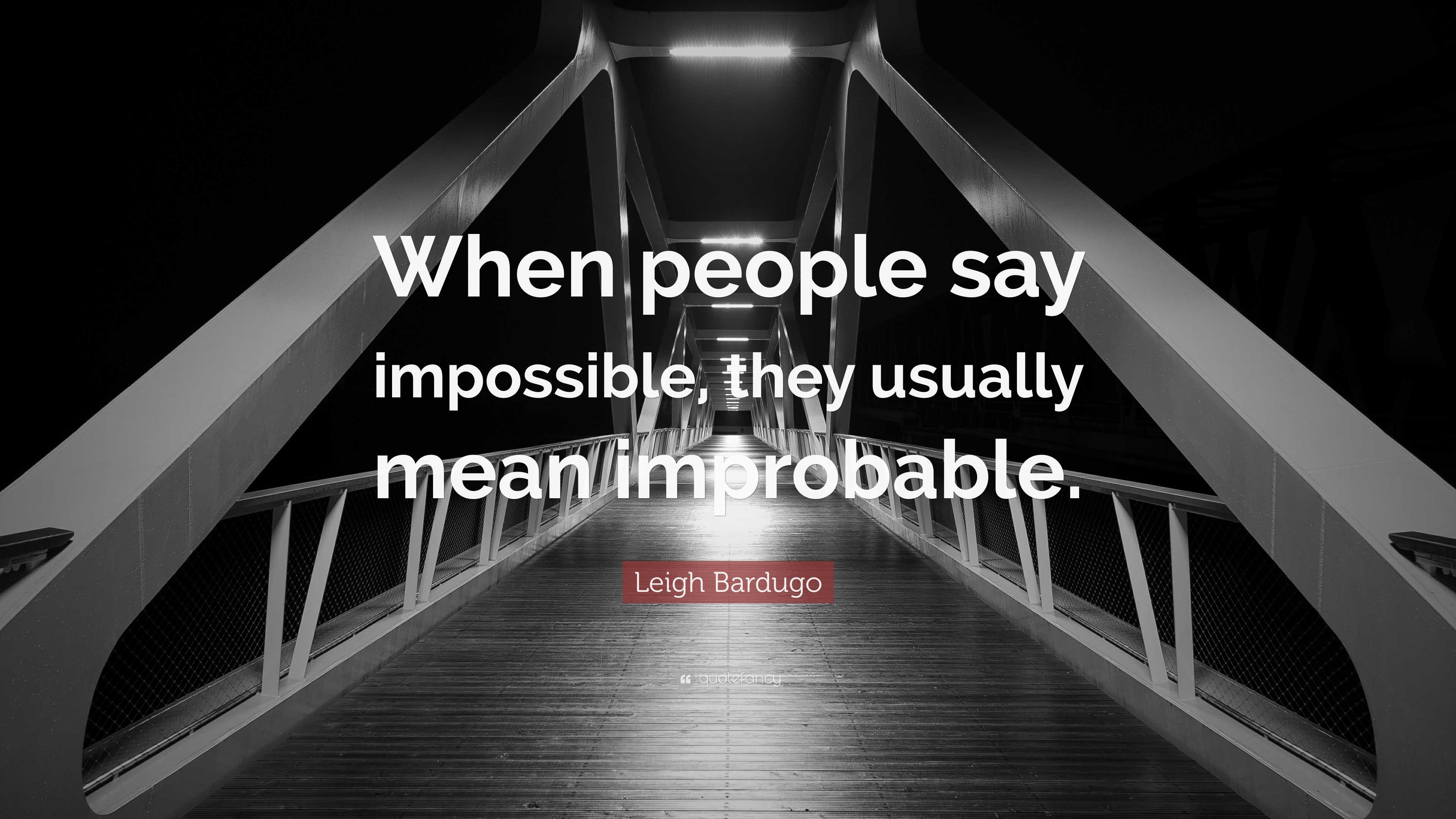 Leigh Bardugo Quote: “When people say impossible, they usually mean ...