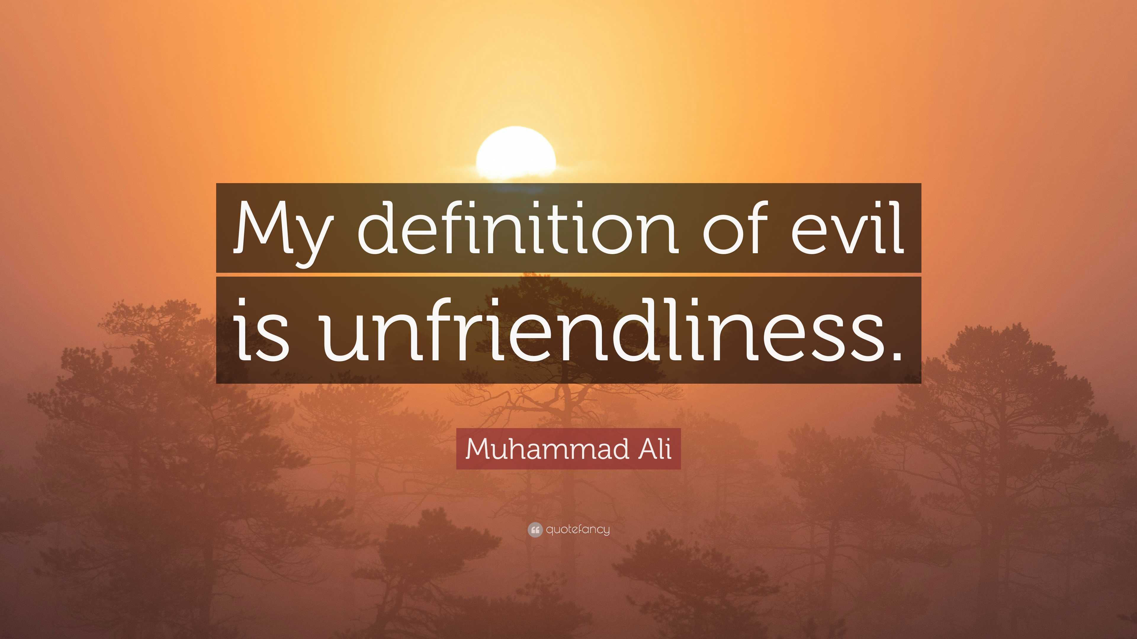 Muhammad Ali Quote: “My definition of evil is unfriendliness.”