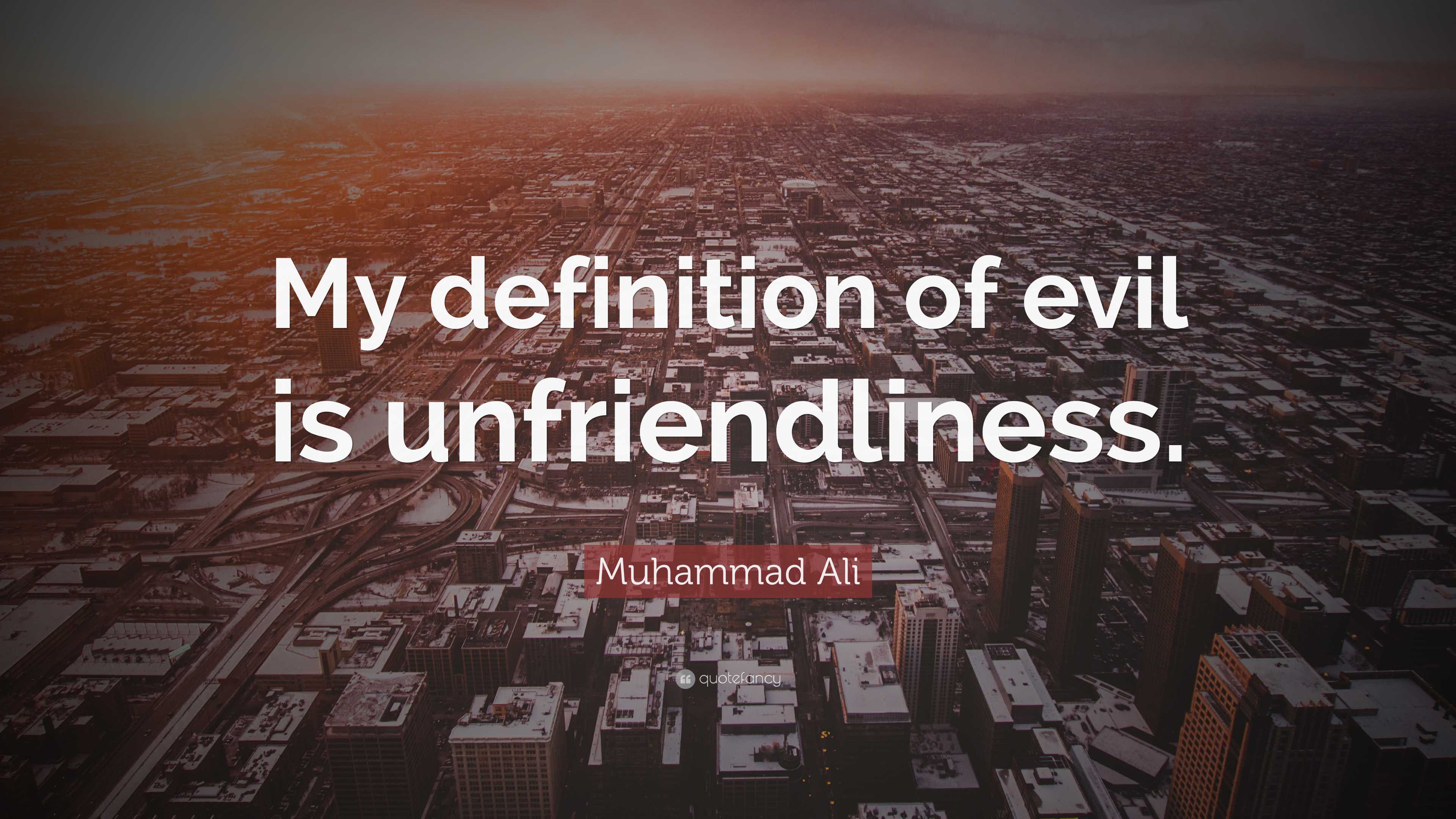 Muhammad Ali Quote: “My definition of evil is unfriendliness.”
