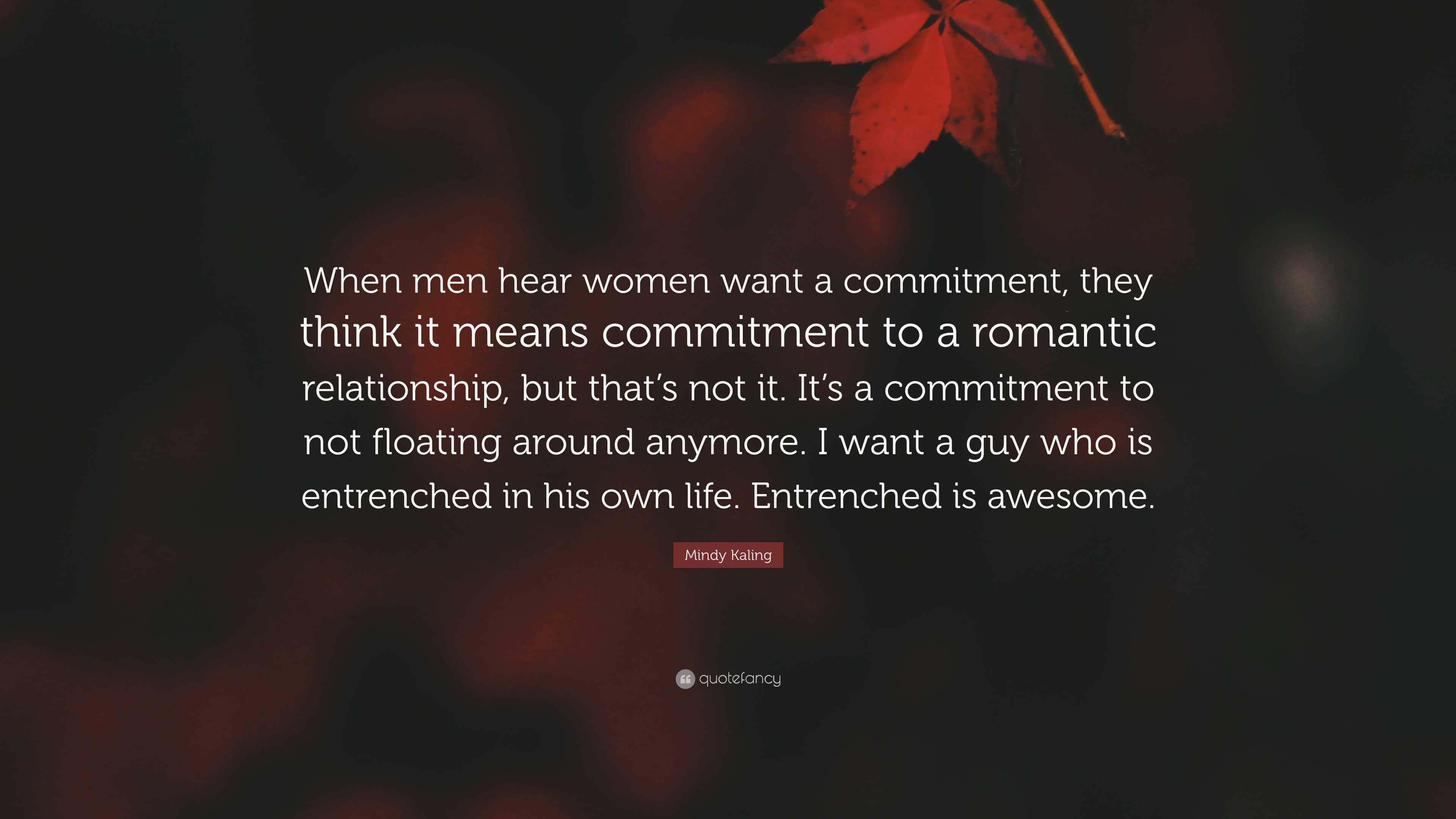 Mindy Kaling Quote: “When men hear women want a commitment, they think ...