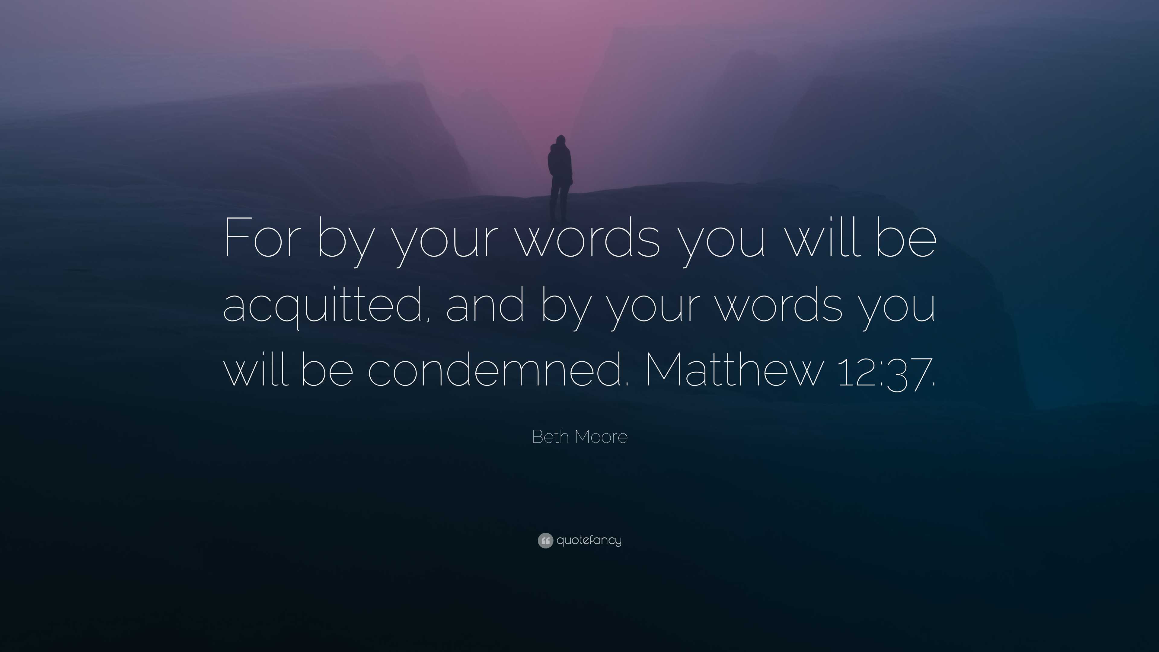 Beth Moore Quote: “For by your words you will be acquitted, and by your ...