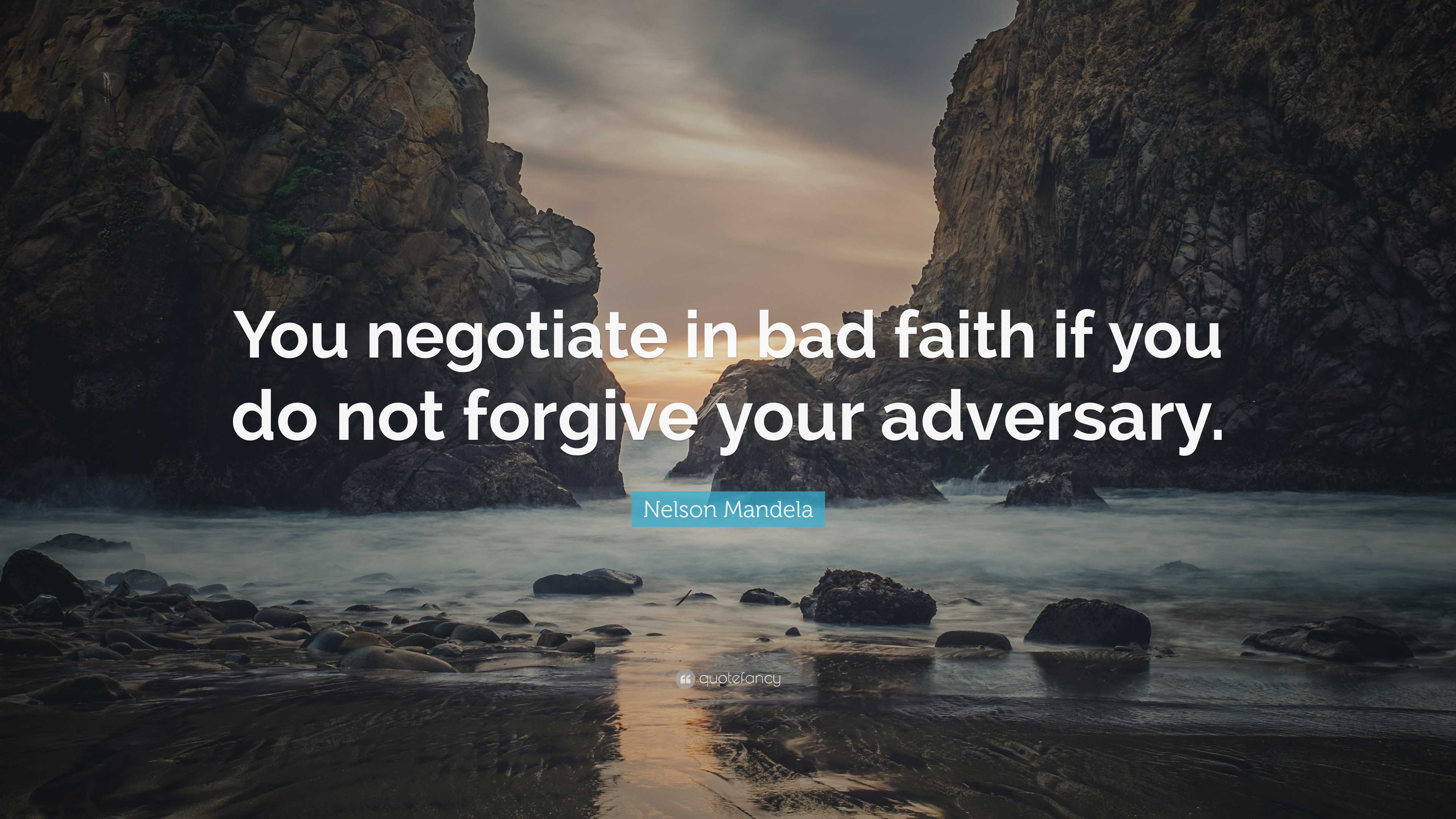 Nelson Mandela Quote: “You negotiate in bad faith if you do not forgive ...