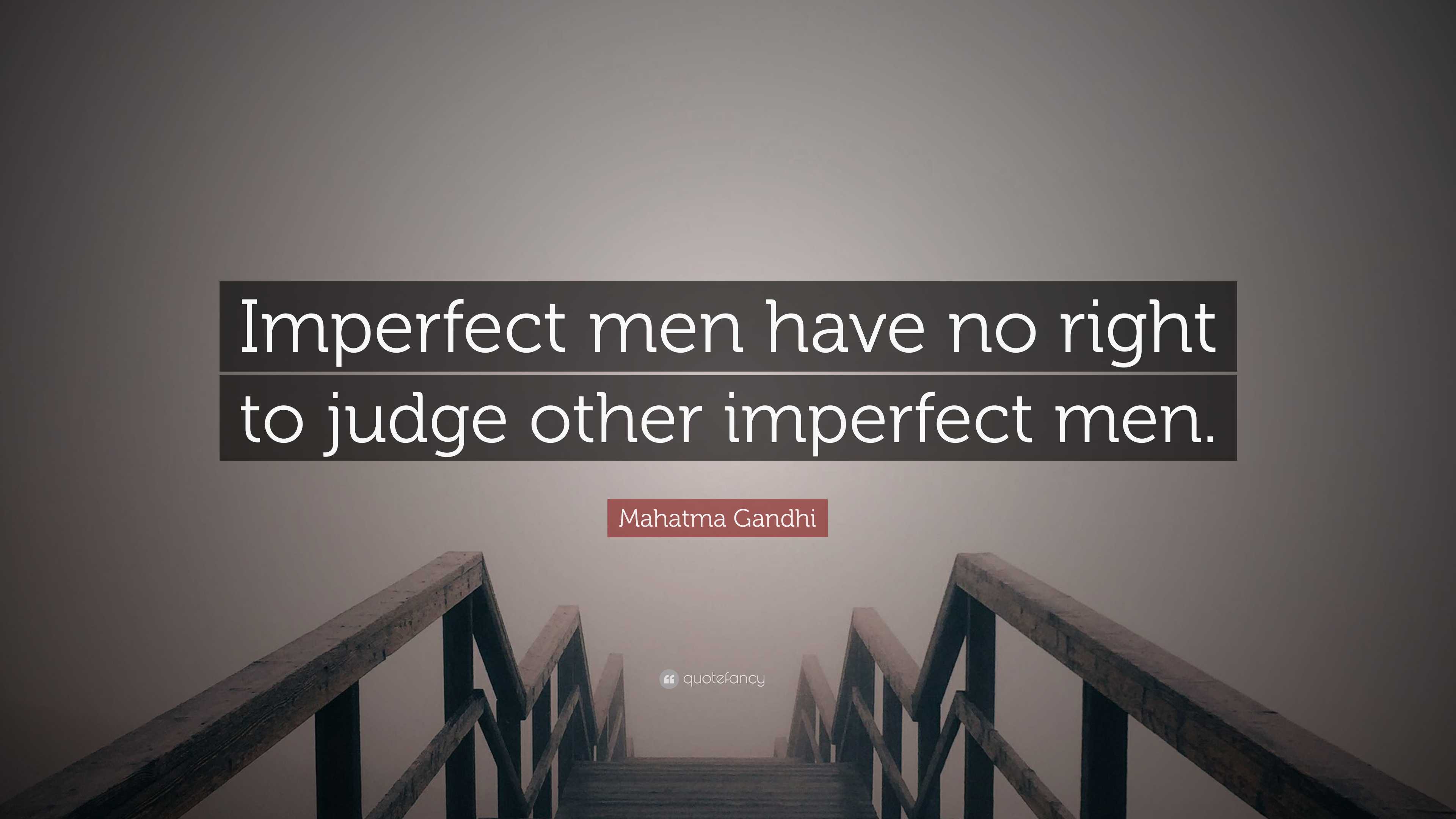 Mahatma Gandhi Quote: “Imperfect men have no right to judge other ...