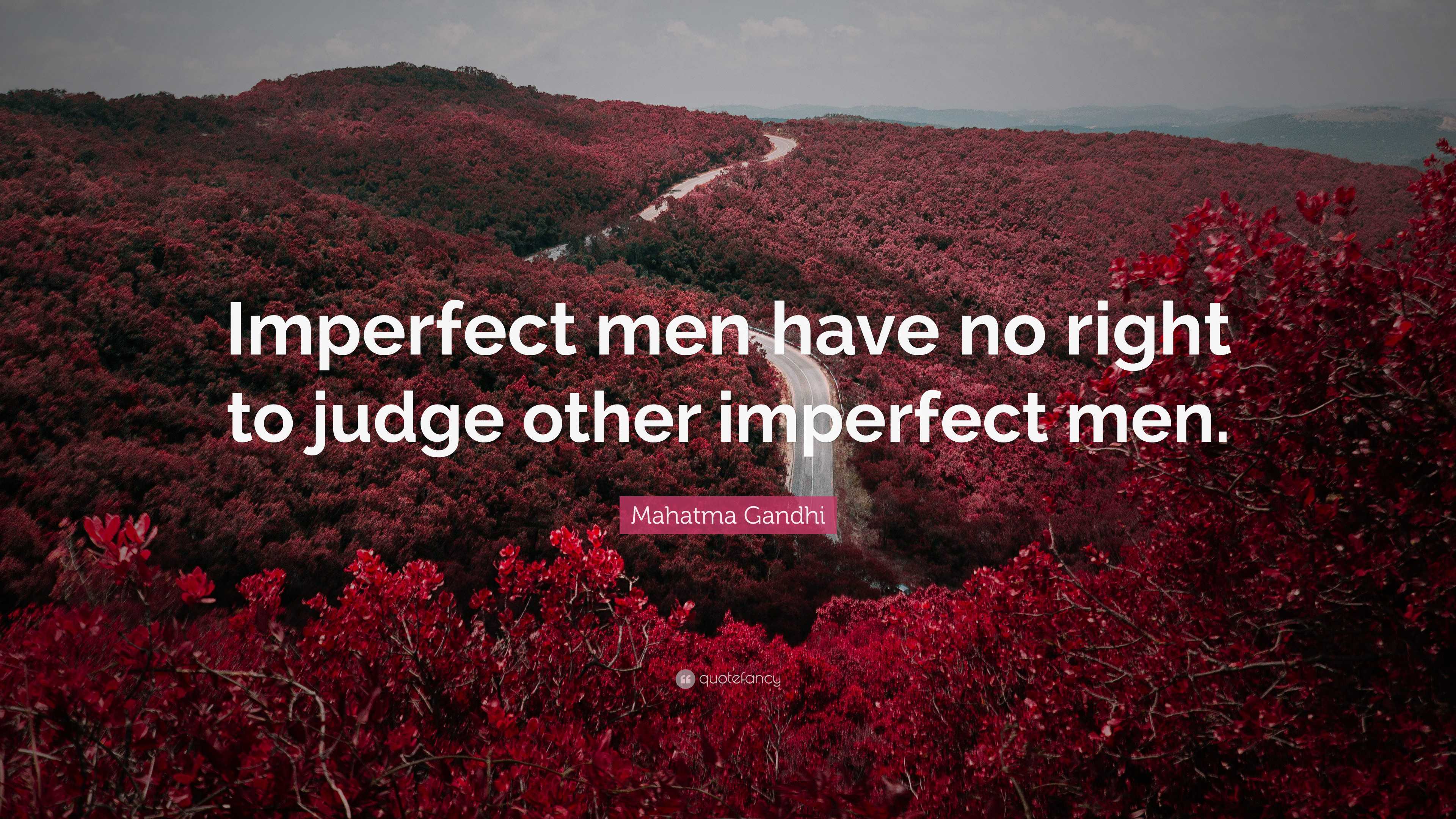 Mahatma Gandhi Quote: “Imperfect men have no right to judge other ...
