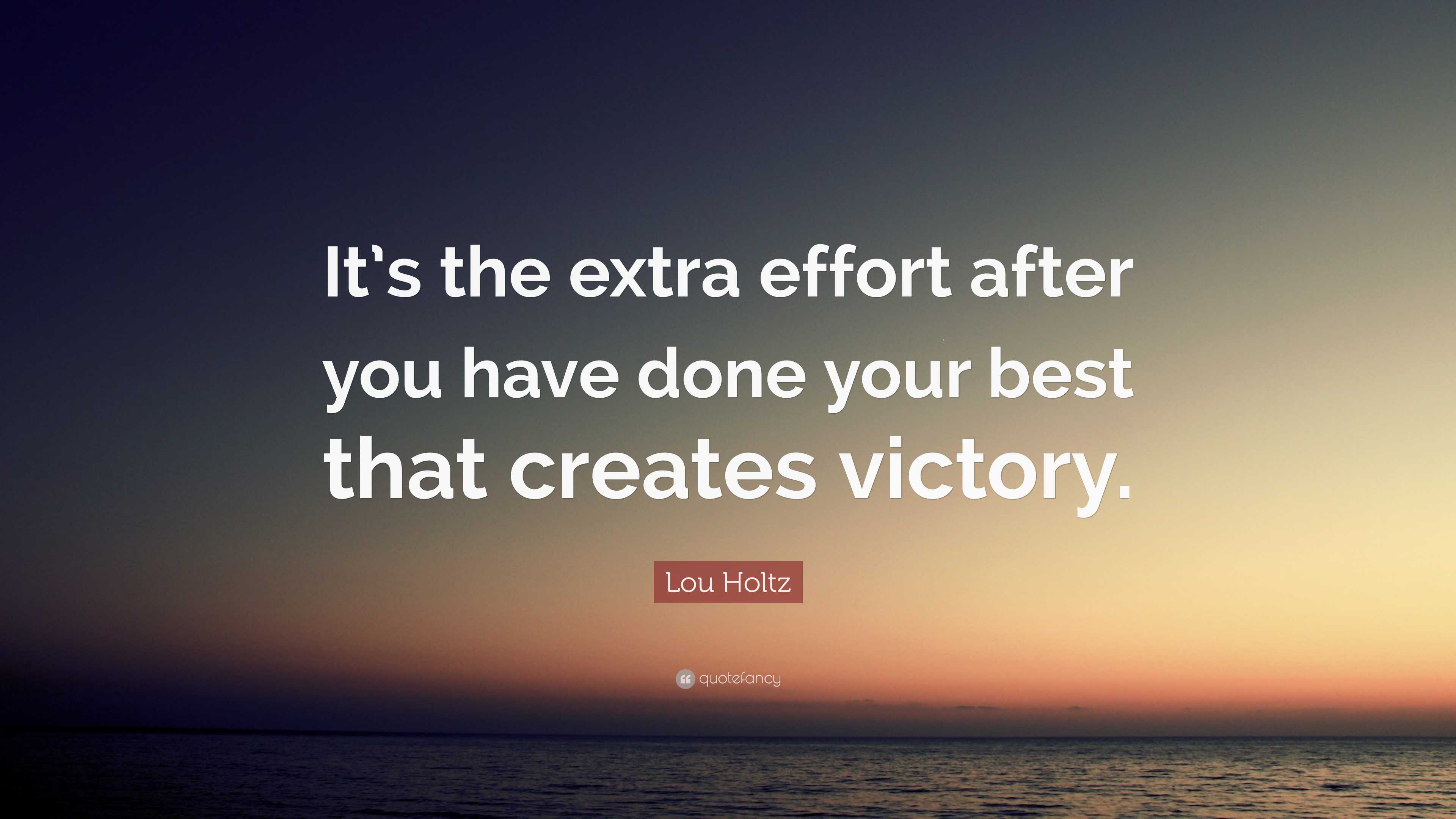 Lou Holtz Quote: “It’s the extra effort after you have done your best ...