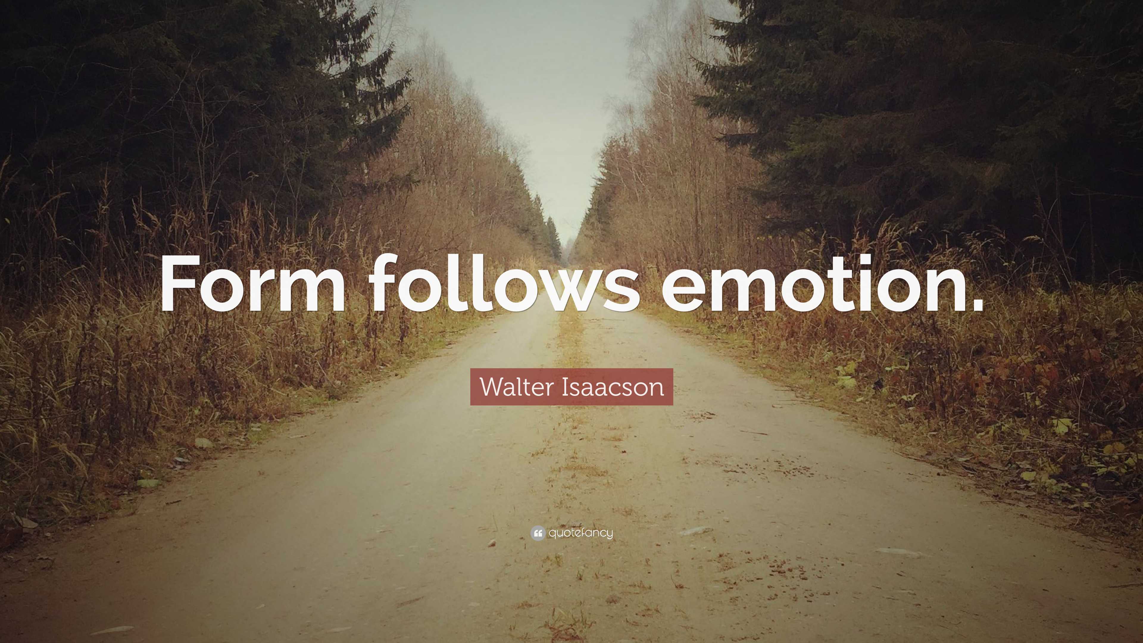 Walter Isaacson Quote: “Form follows emotion.”