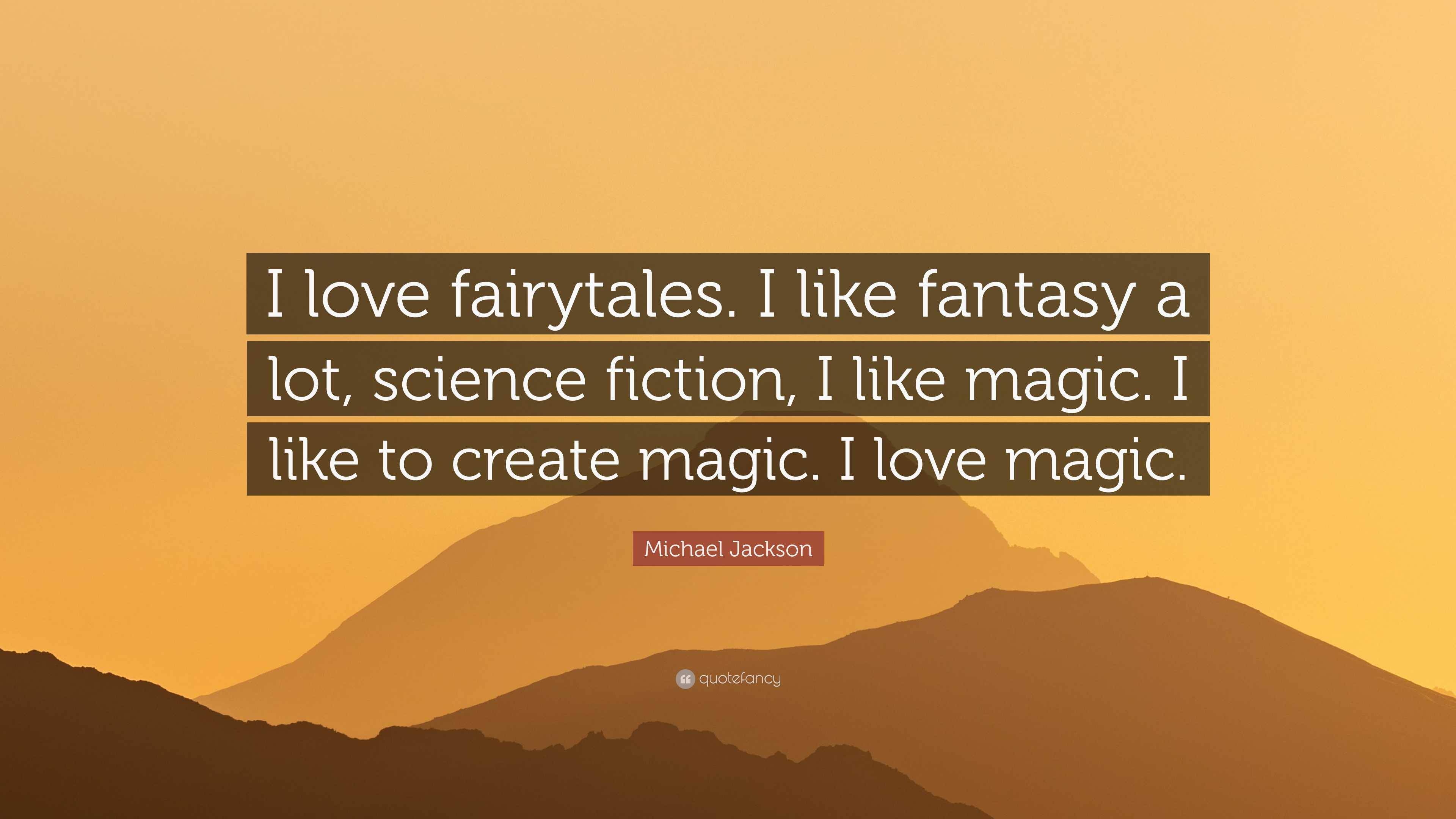 Michael Jackson Quote: “I love fairytales. I like fantasy a lot ...