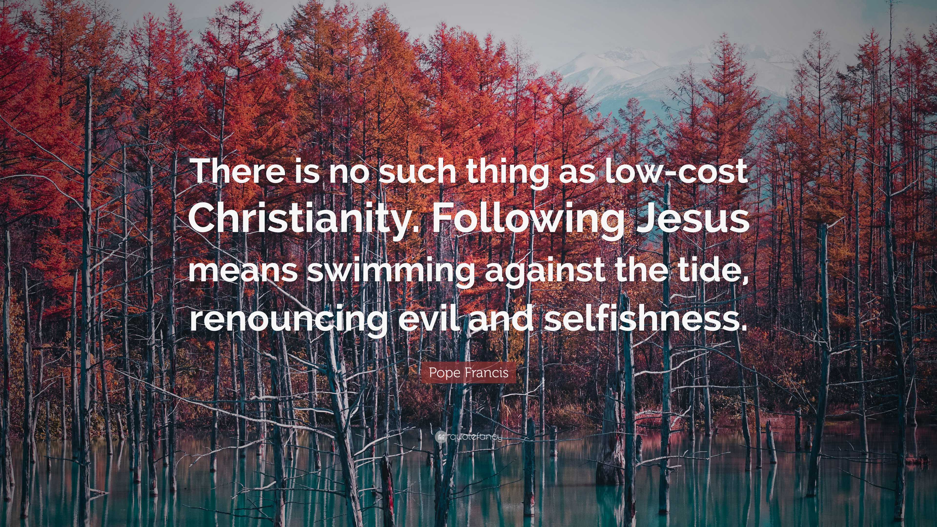 Pope Francis Quote: “There is no such thing as low-cost Christianity ...