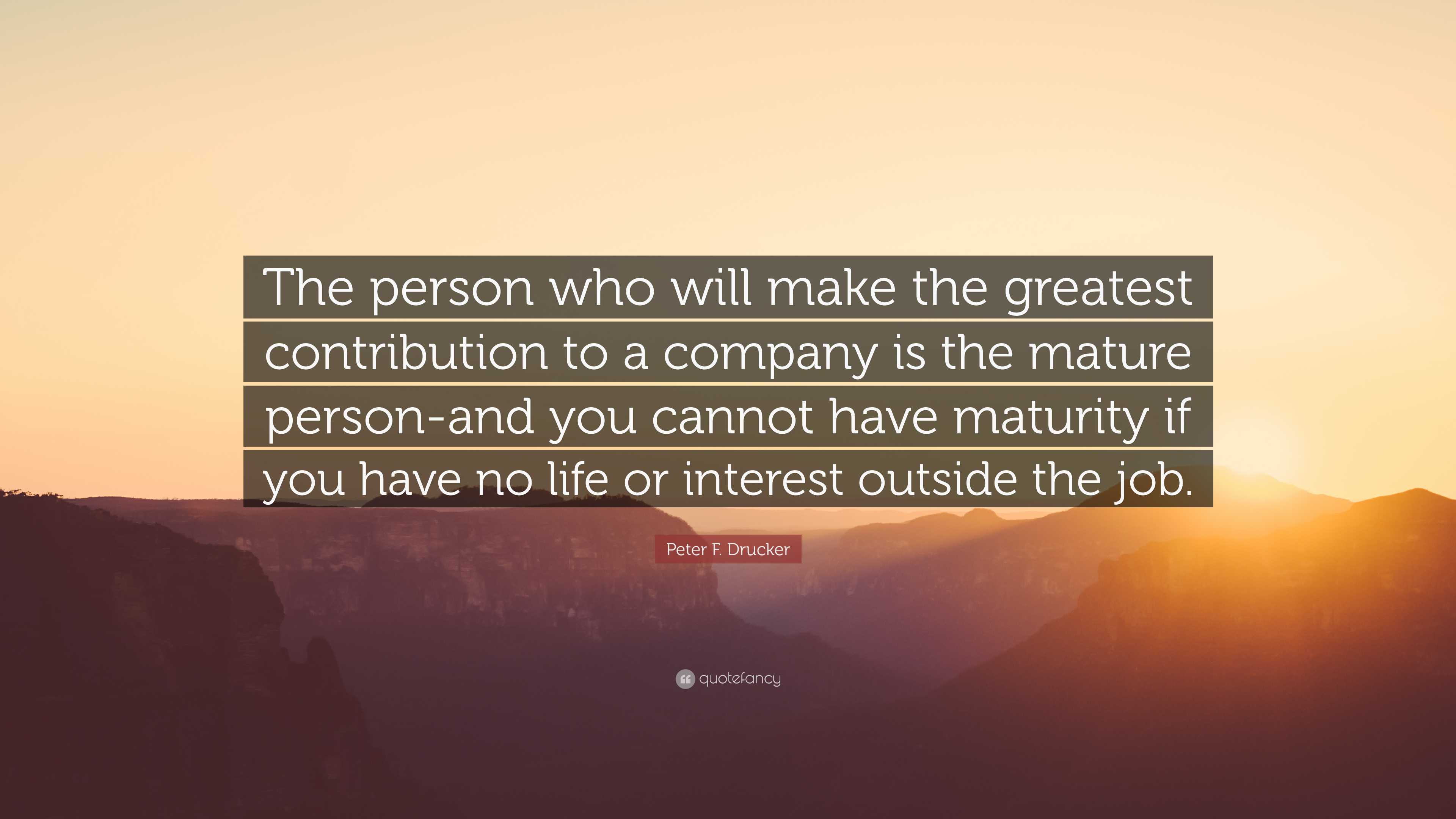 Peter F. Drucker Quote: “The person who will make the greatest ...