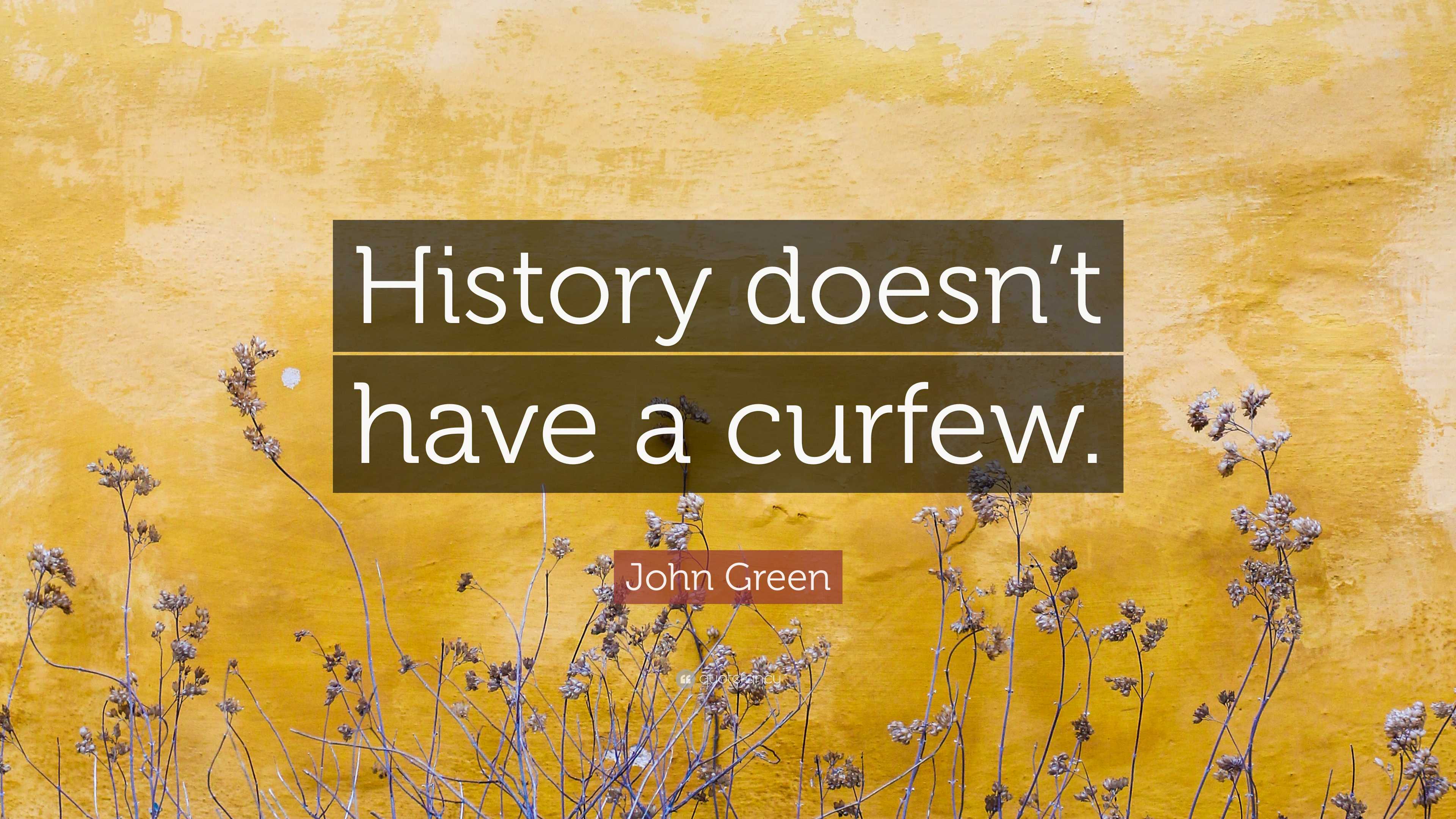 John Green Quote: “History doesn’t have a curfew.”