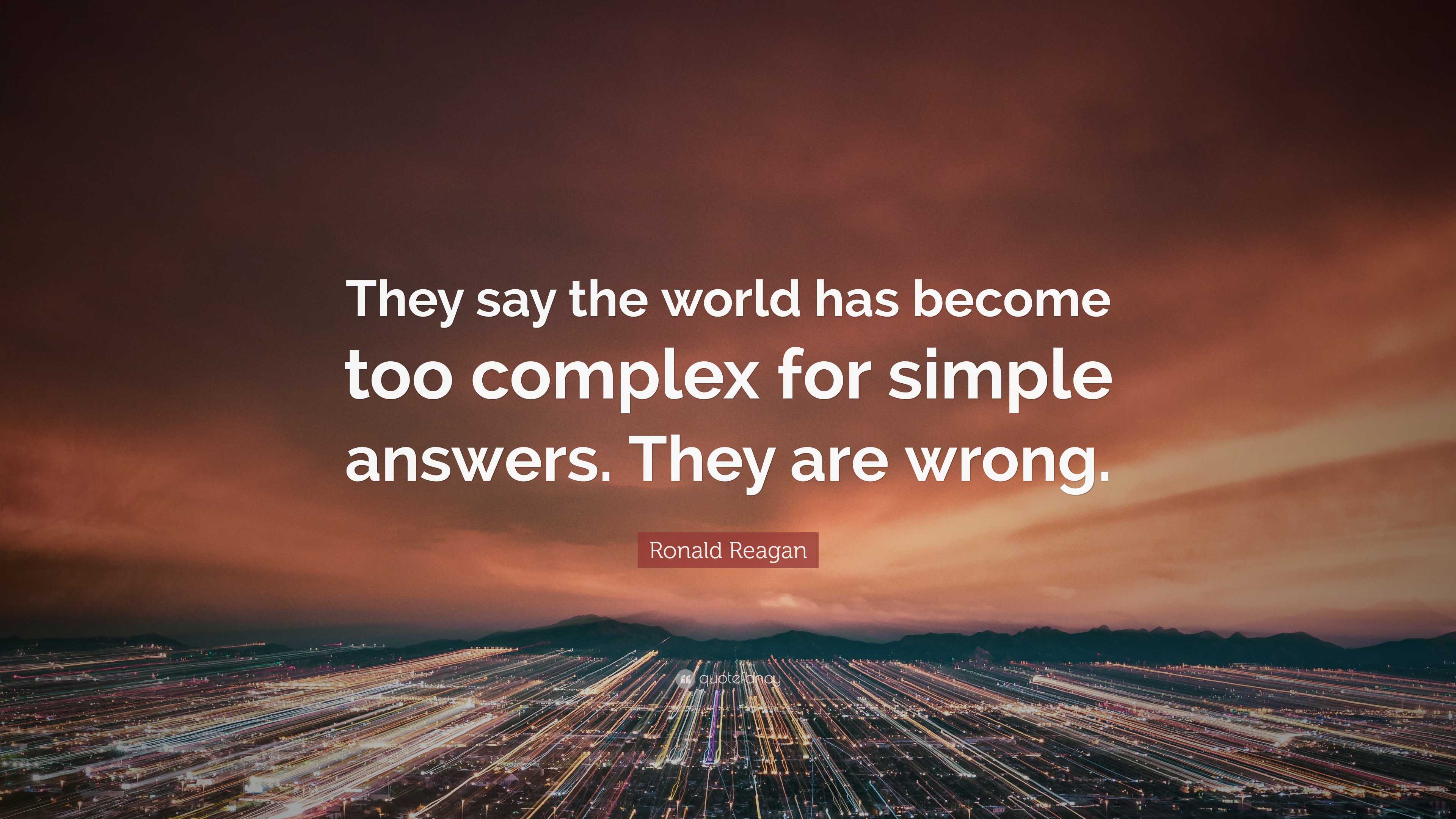 Ronald Reagan Quote: “They say the world has become too complex for ...
