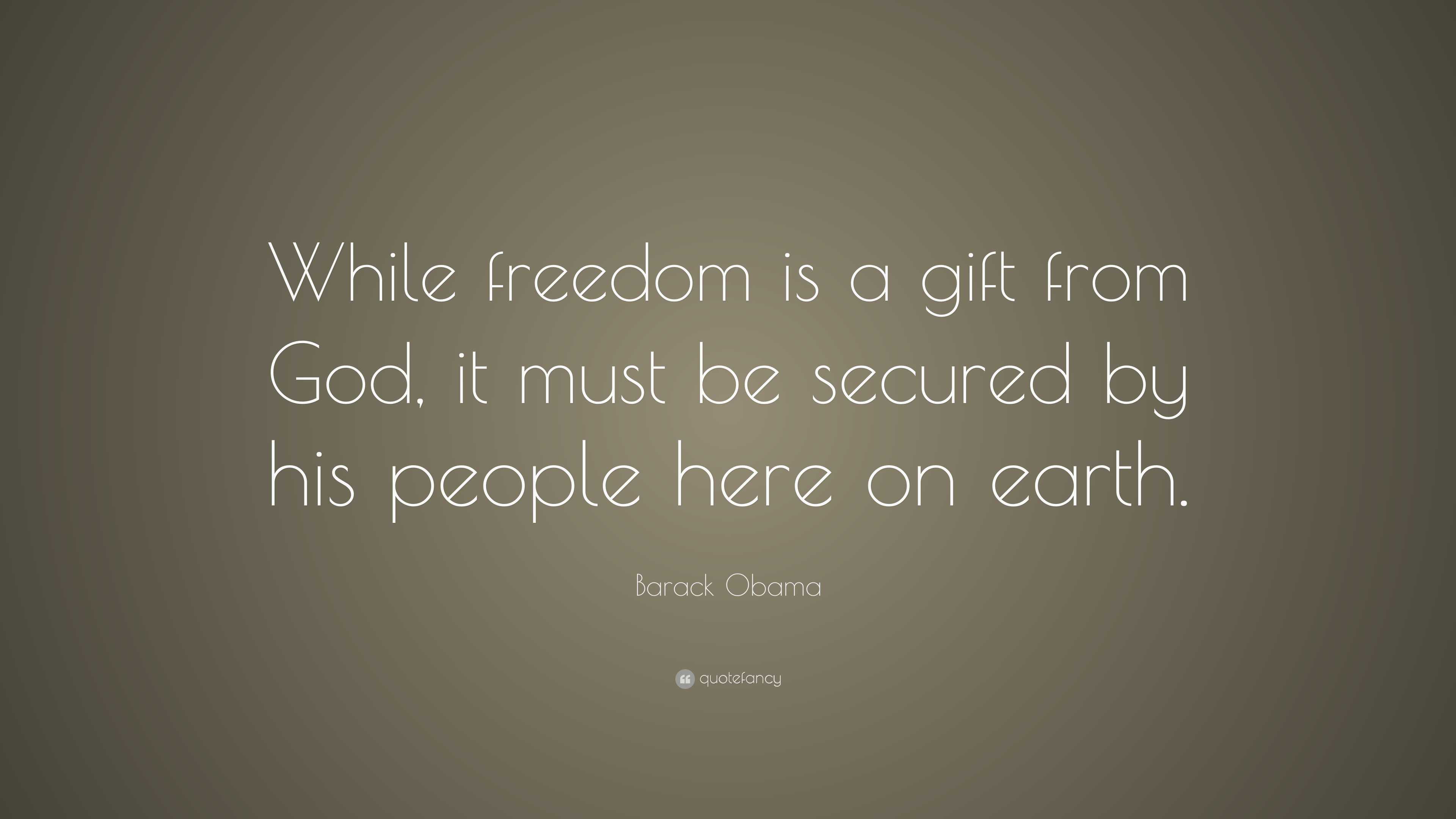 Barack Obama Quote: “While freedom is a gift from God, it must be ...