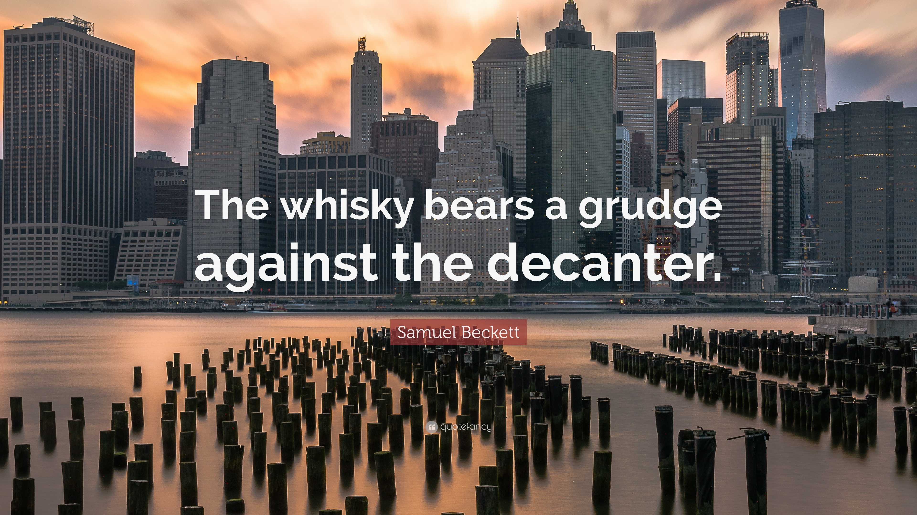 Samuel Beckett Quote: “The whisky bears a grudge against the decanter.”