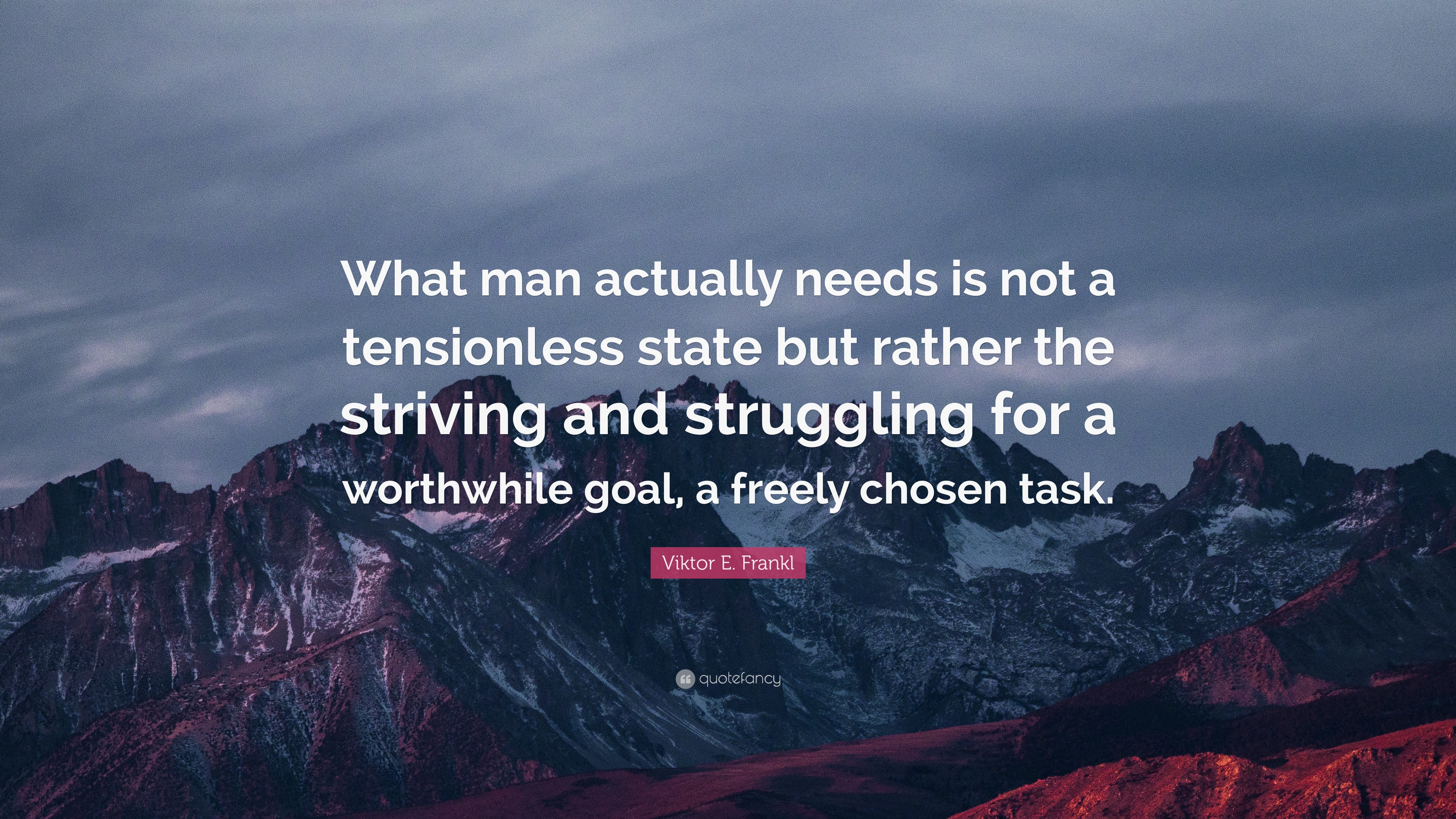 Viktor E. Frankl Quote: “What man actually needs is not a tensionless ...