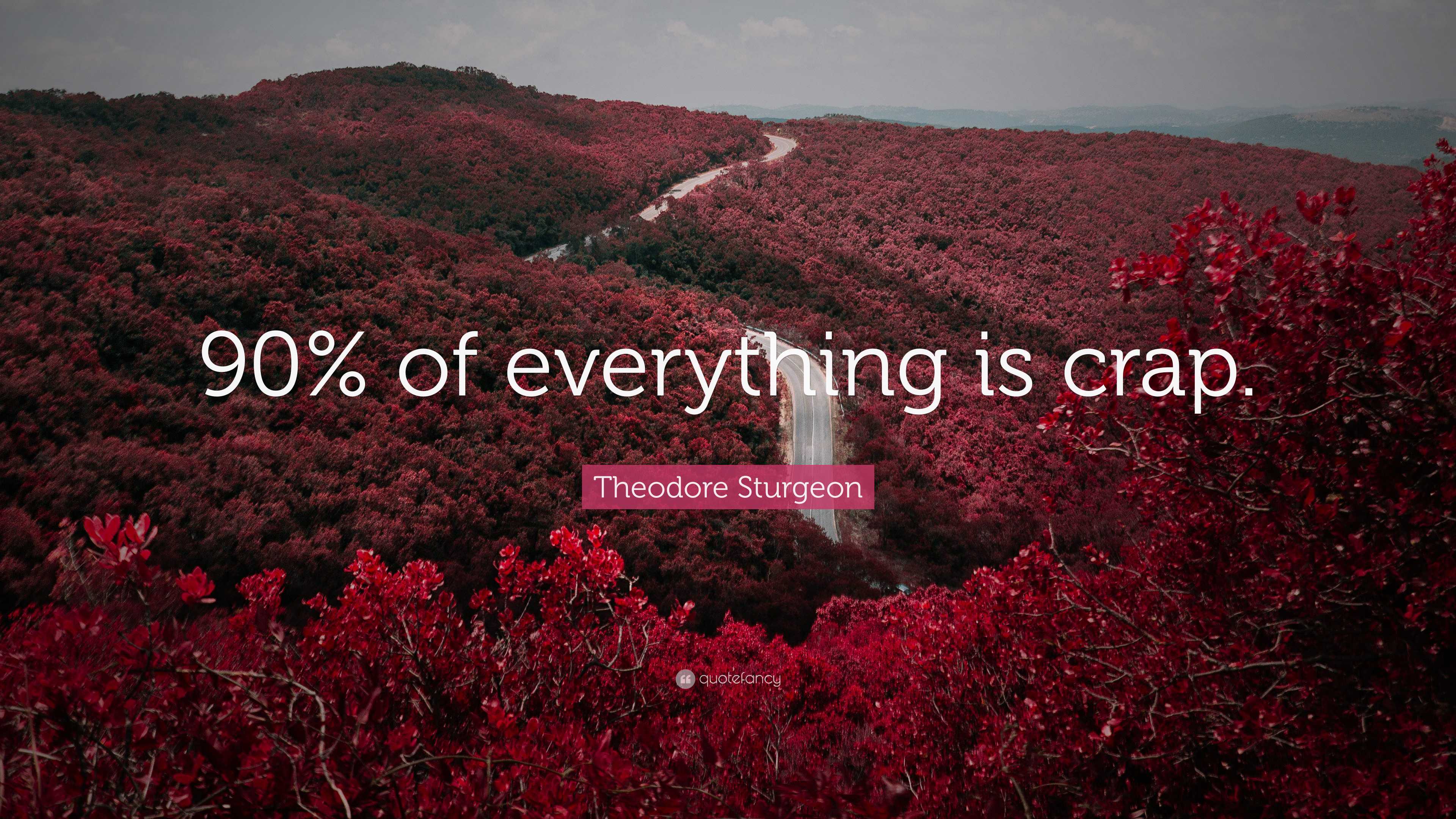 Theodore Sturgeon Quote: “90% of everything is crap.”