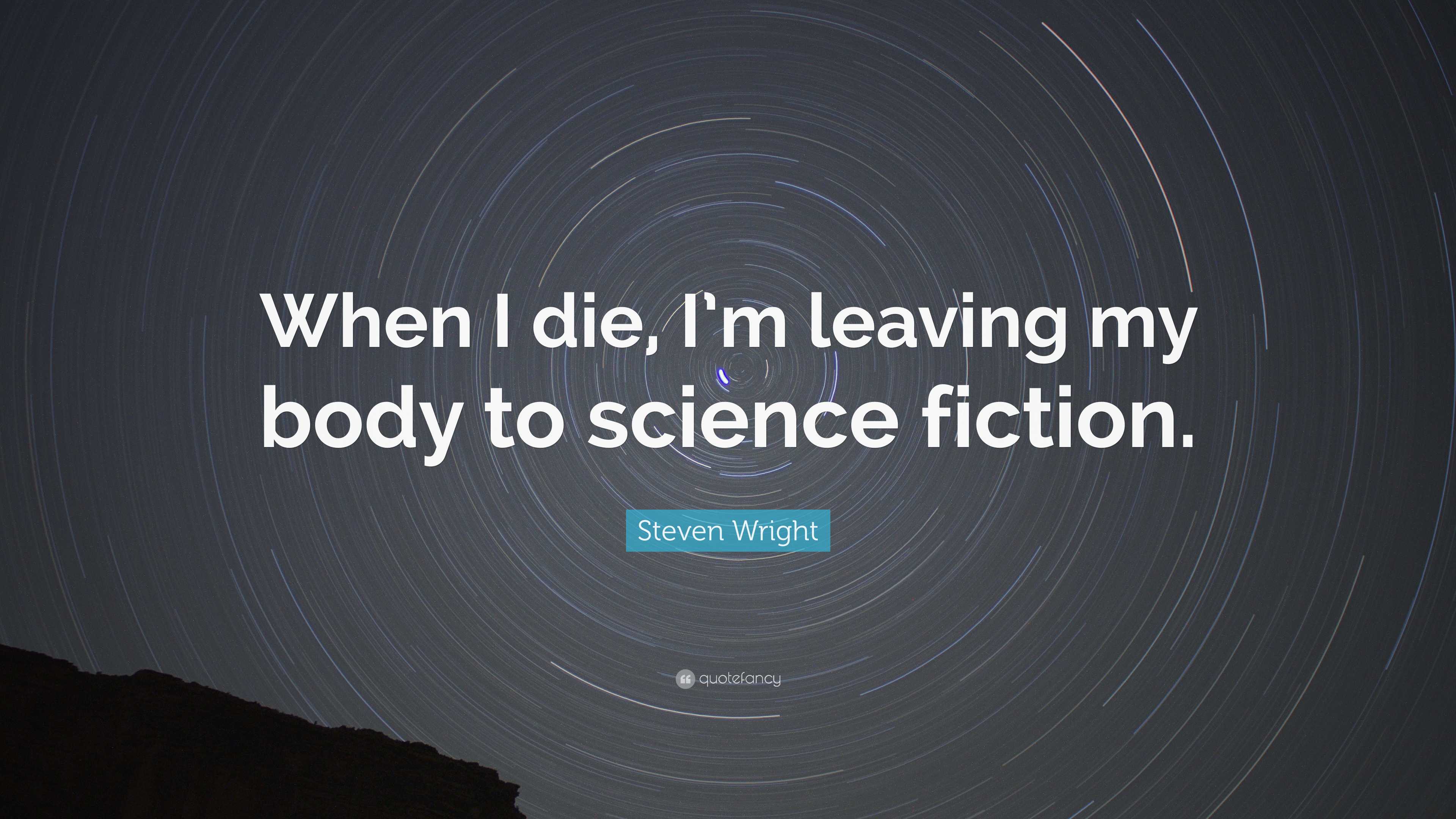 Steven Wright Quote: “When I die, I’m leaving my body to science fiction.”