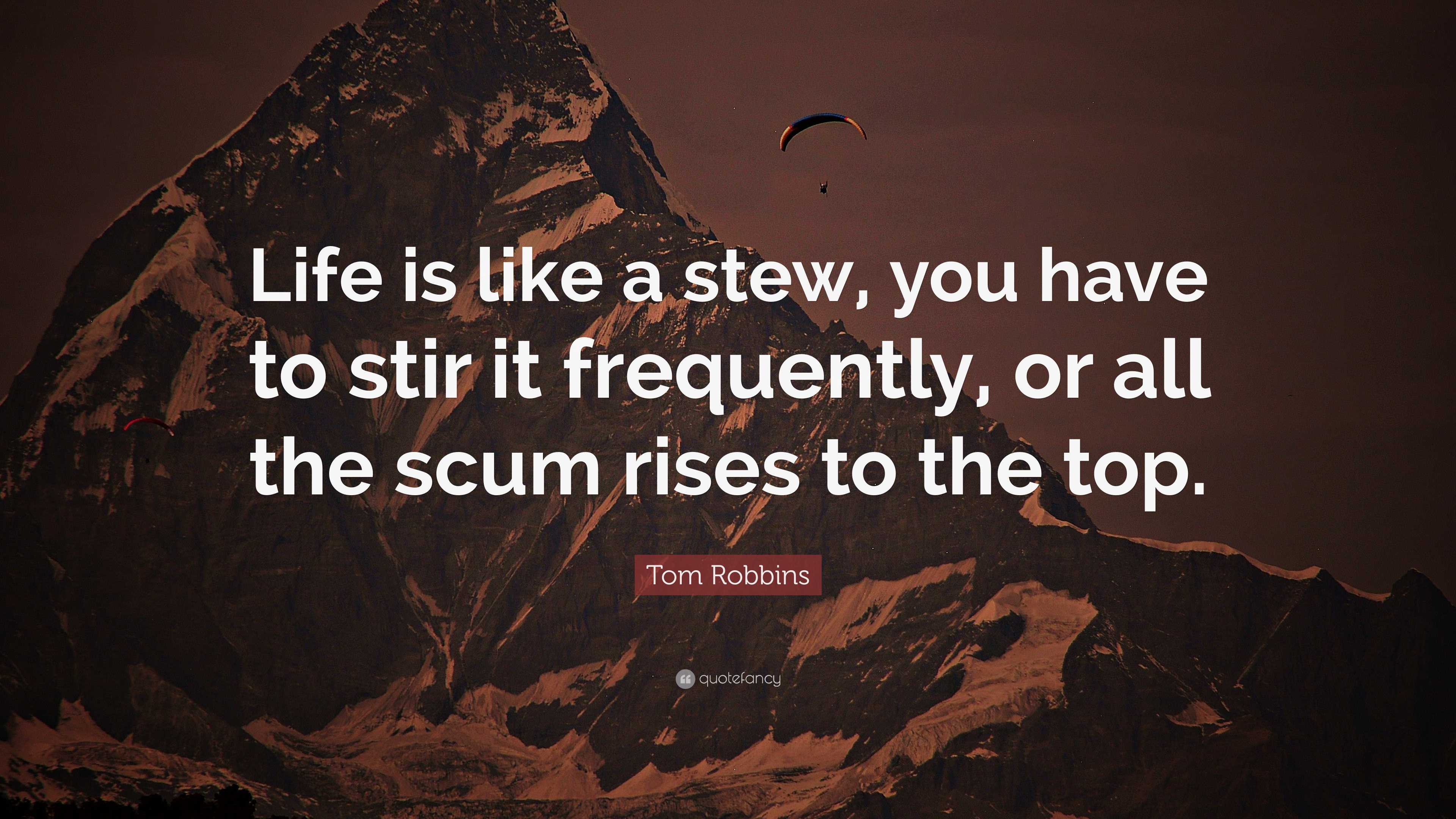 Tom Robbins Quote: “Life is like a stew, you have to stir it frequently ...